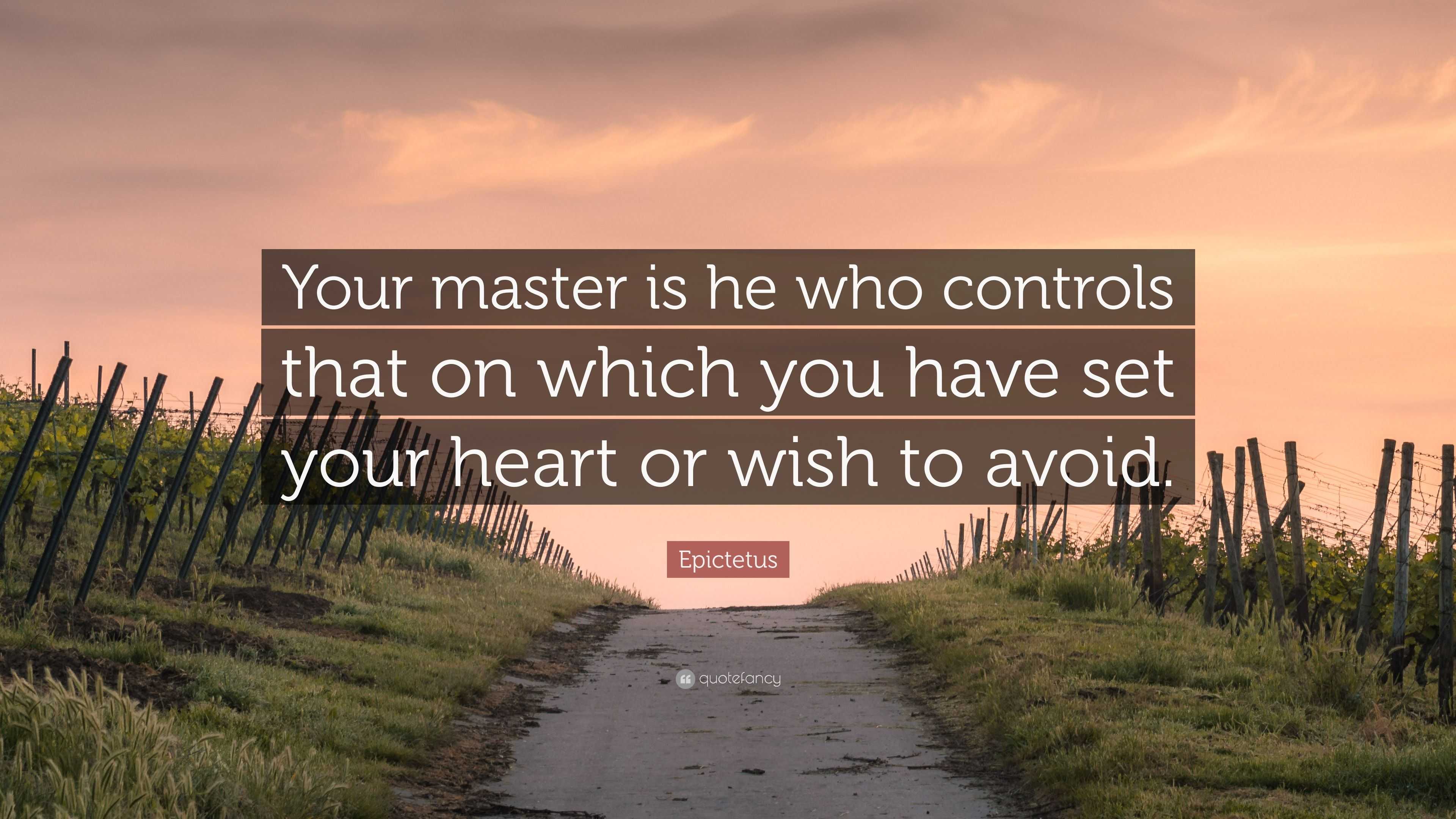 Epictetus Quote: “Your master is he who controls that on which you have ...