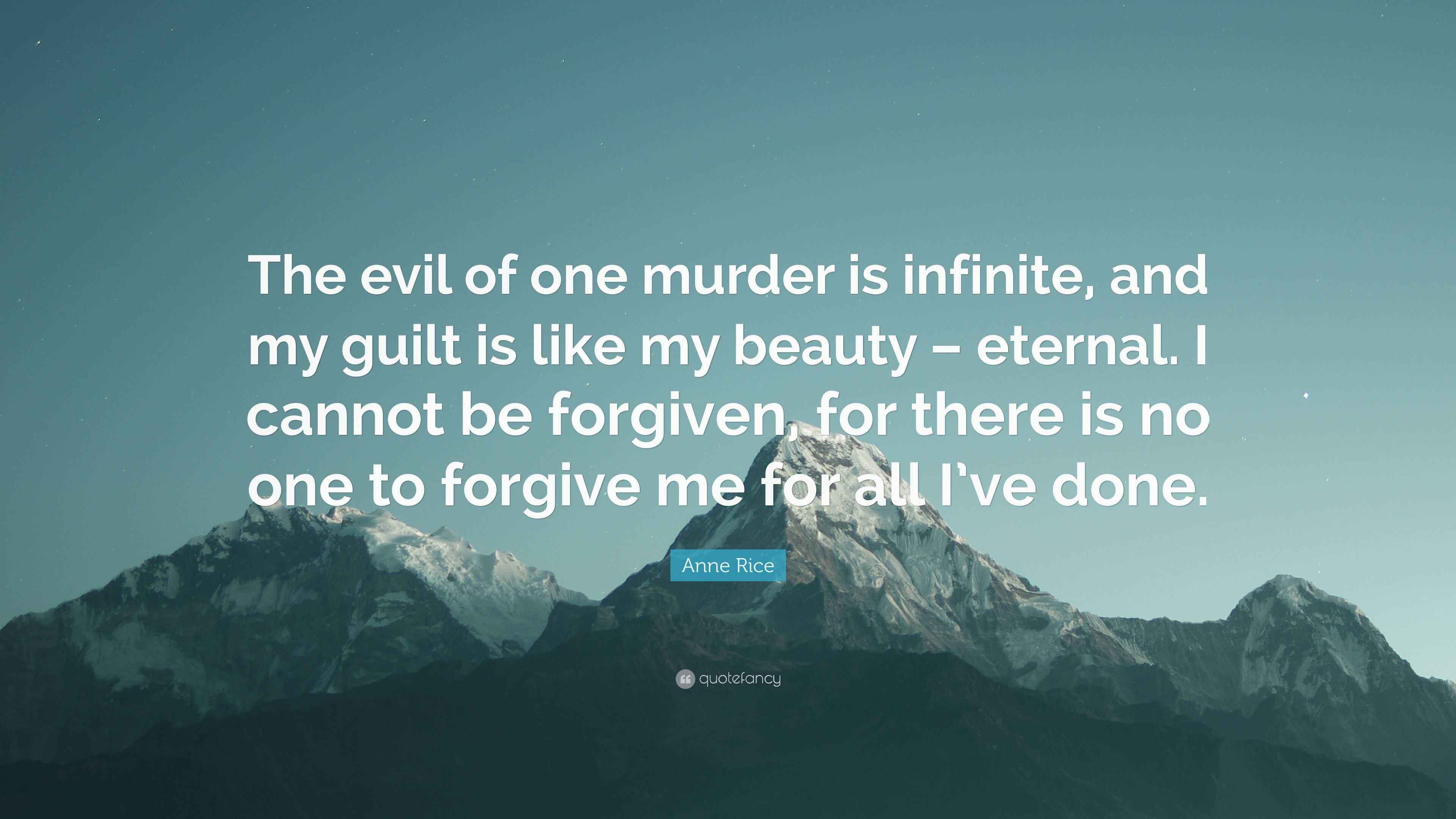 Anne Rice Quote: “The evil of one murder is infinite, and my guilt is ...
