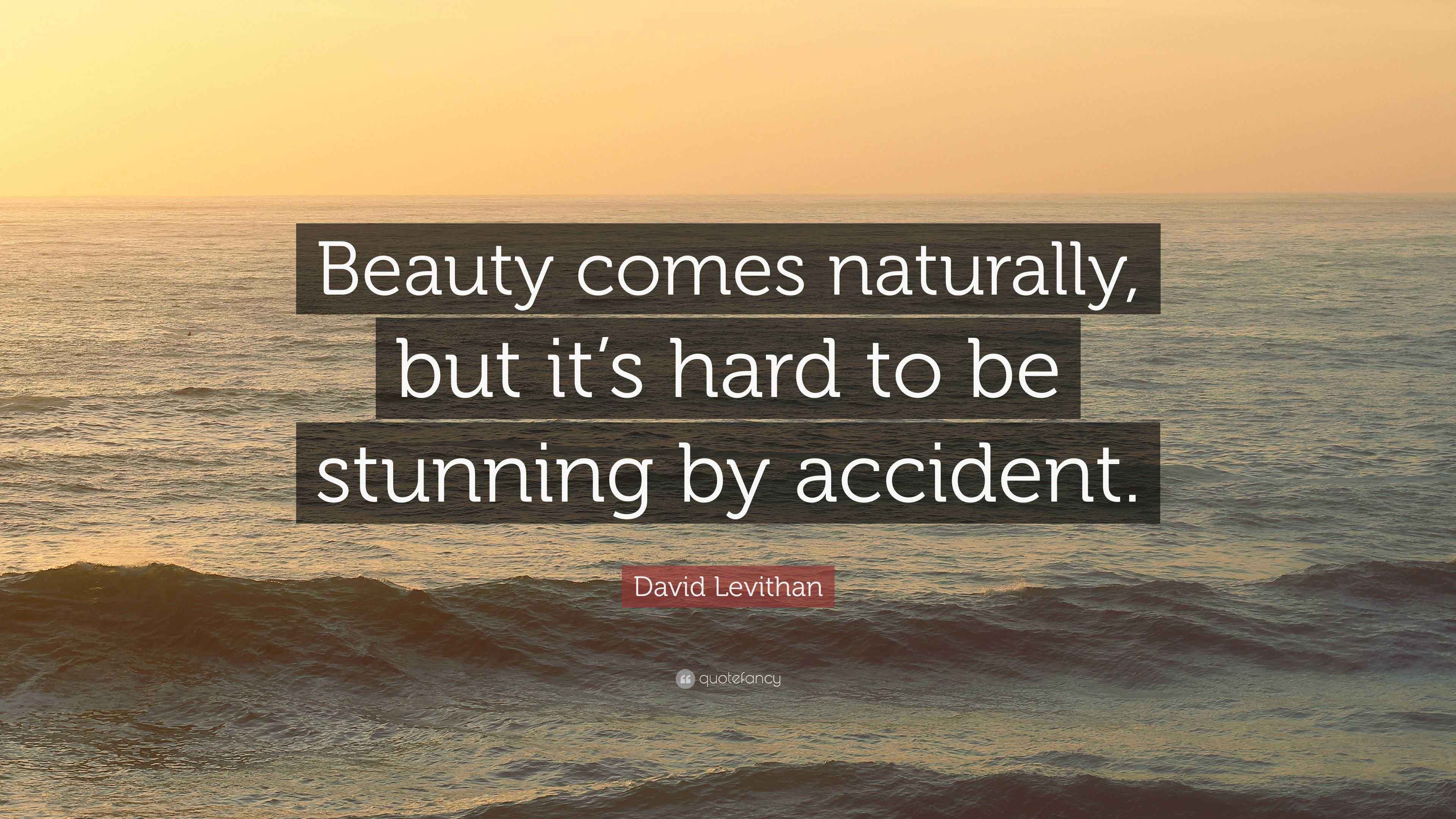David Levithan Quote: “Beauty comes naturally, but it’s hard to be ...