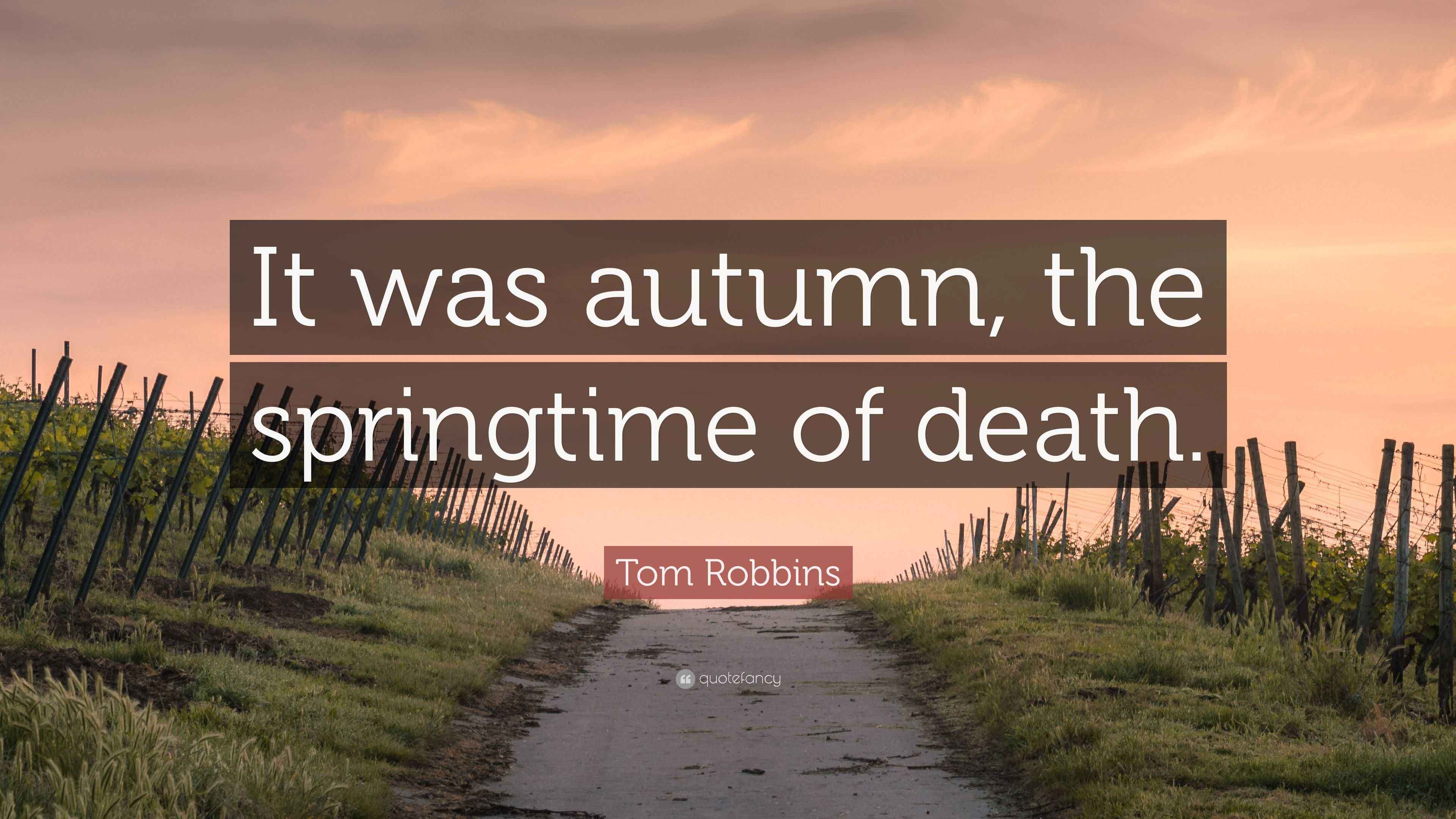 Tom Robbins Quote: “It was autumn, the springtime of death.”