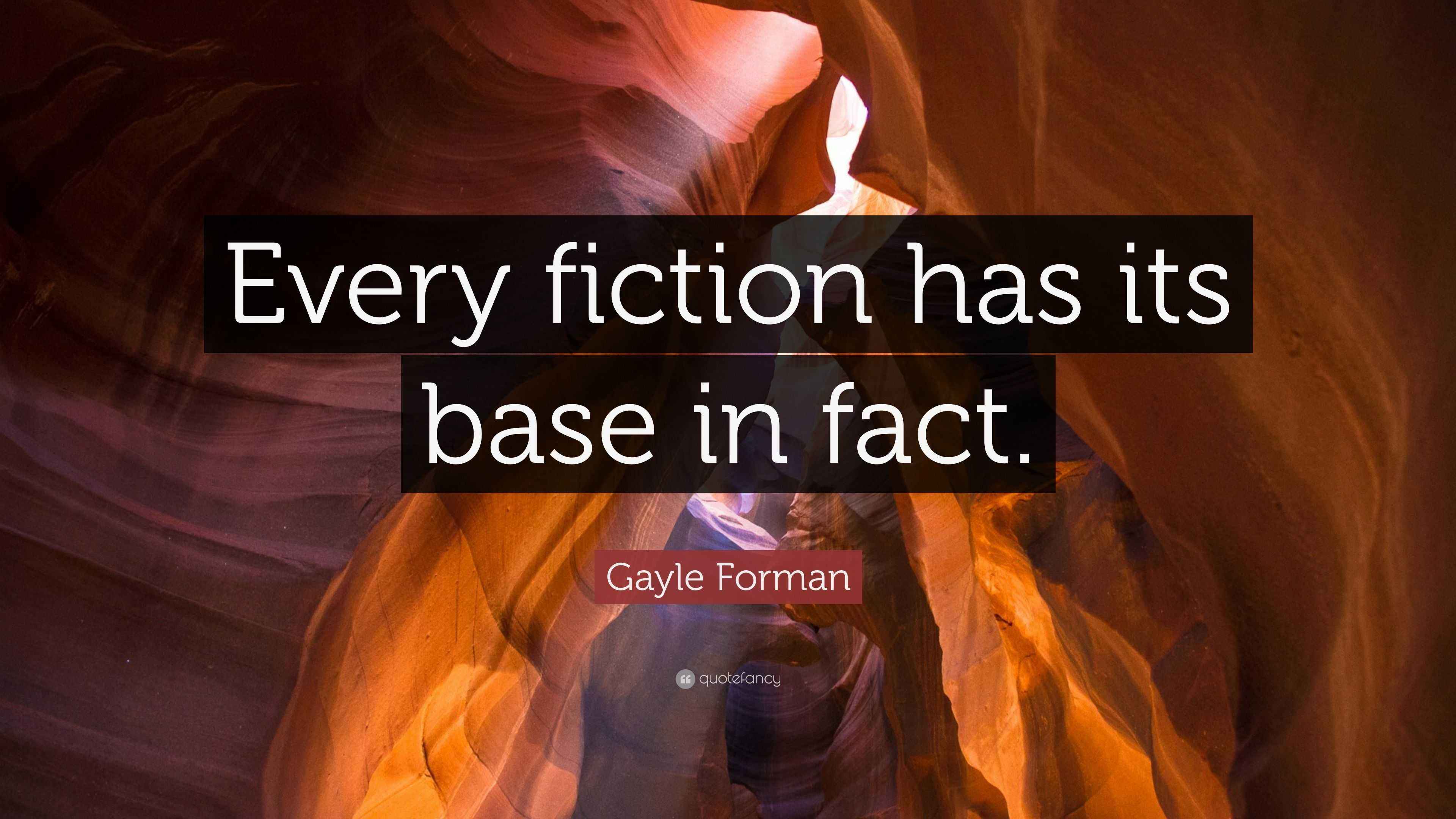 Gayle Forman Quote: “Every fiction has its base in fact.”