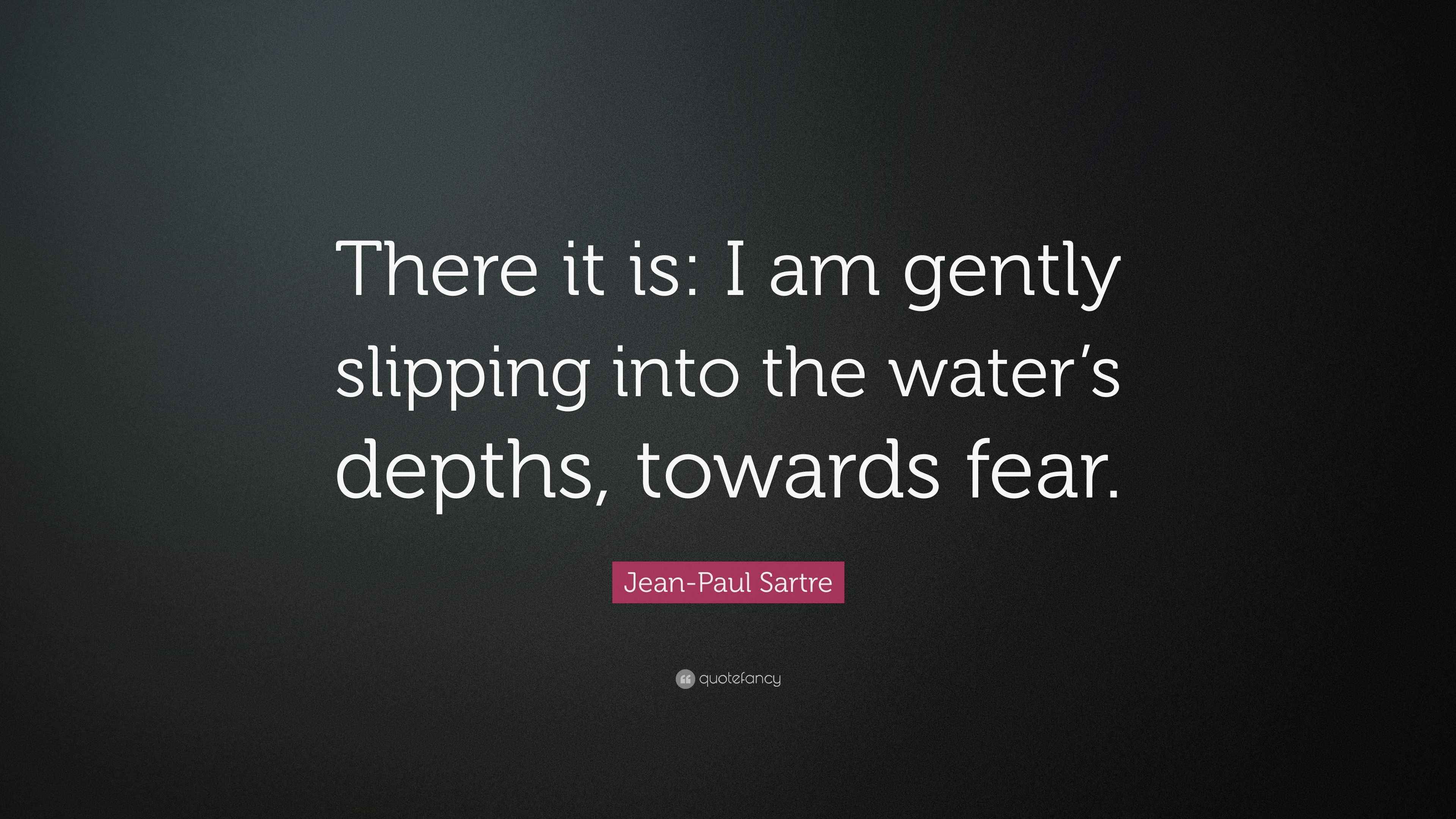 Jean-Paul Sartre Quote: “There it is: I am gently slipping into the ...