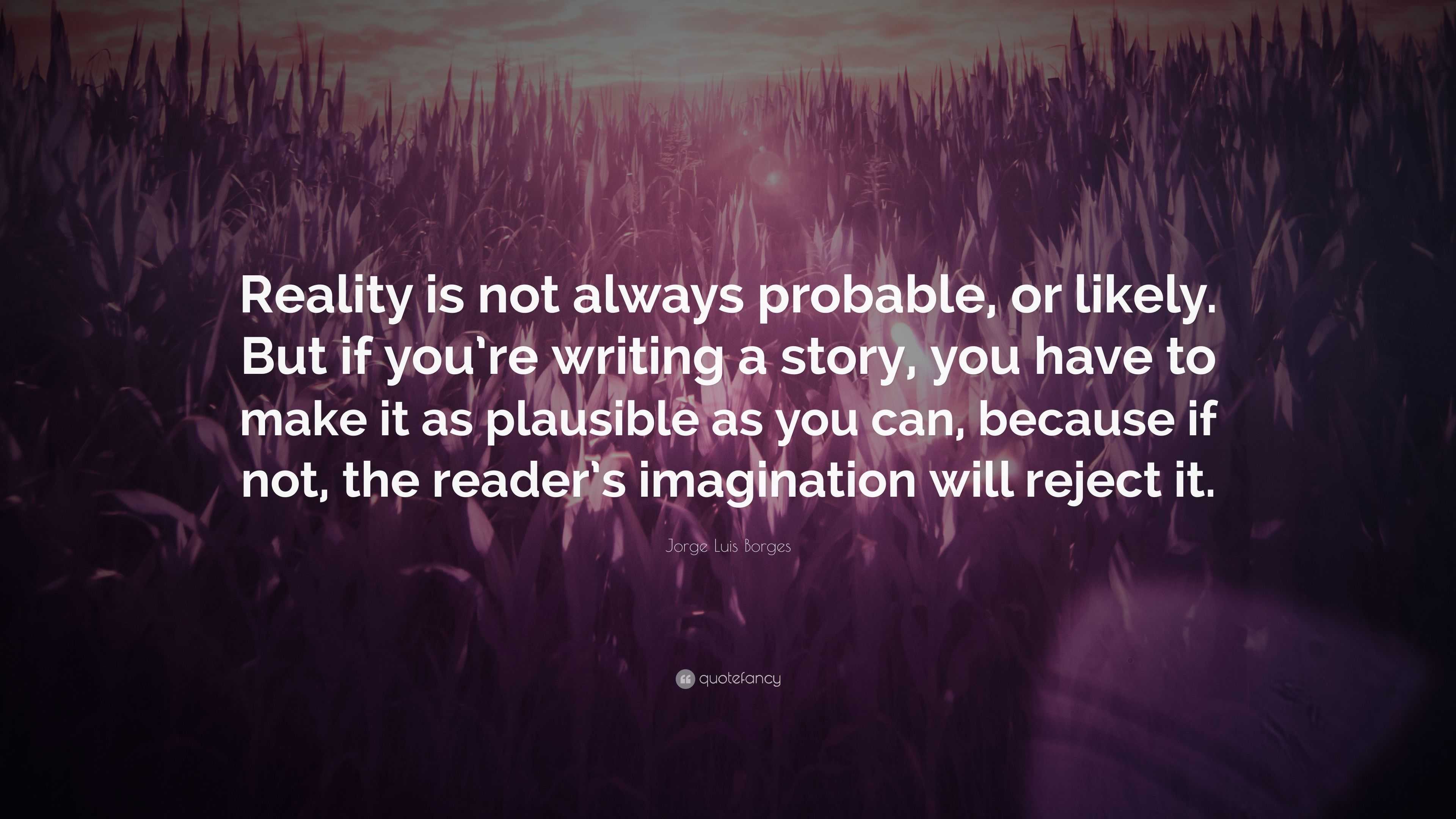 Jorge Luis Borges Quote: “Reality is not always probable, or likely ...