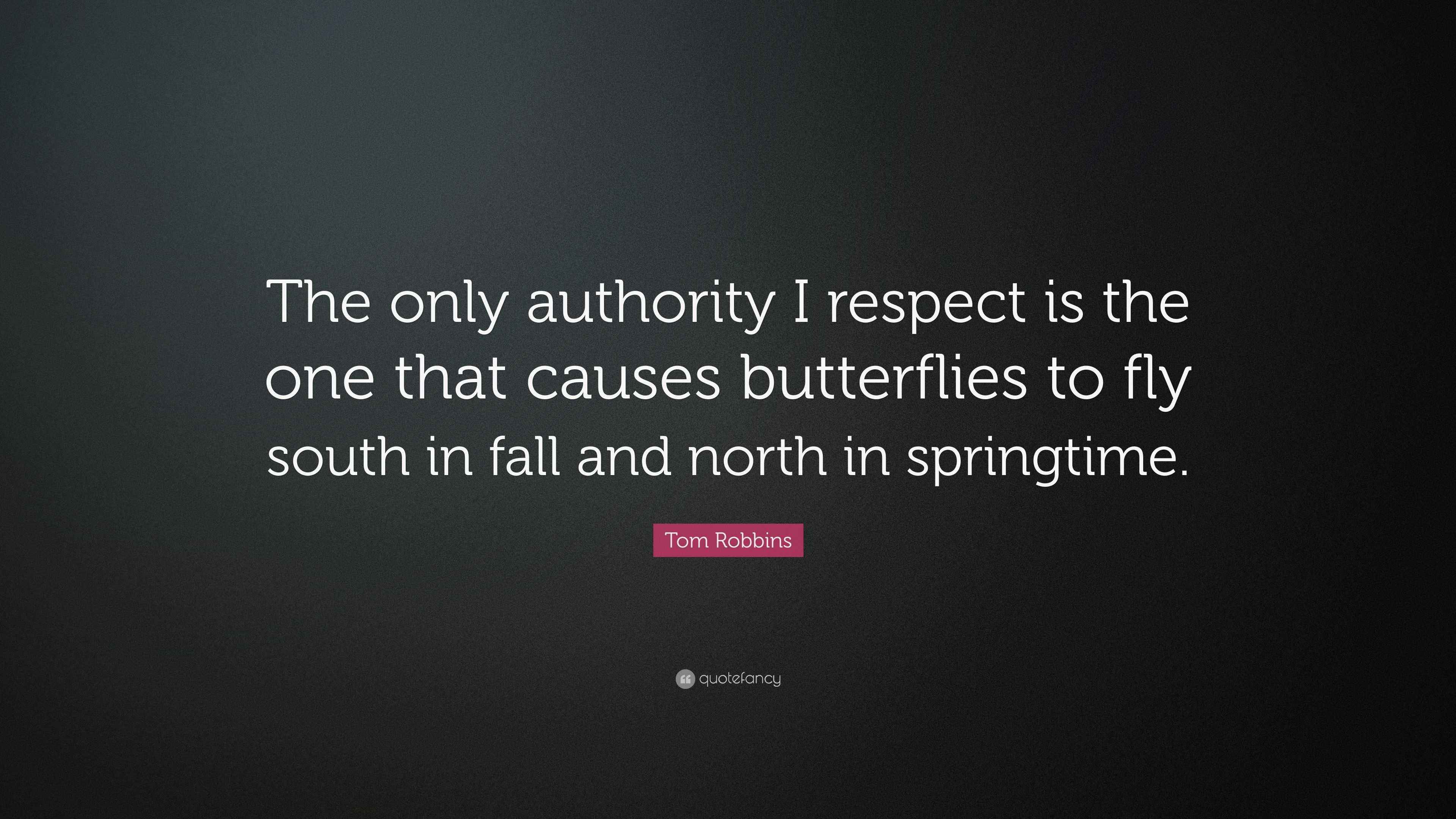 Tom Robbins Quote: “The only authority I respect is the one that causes ...