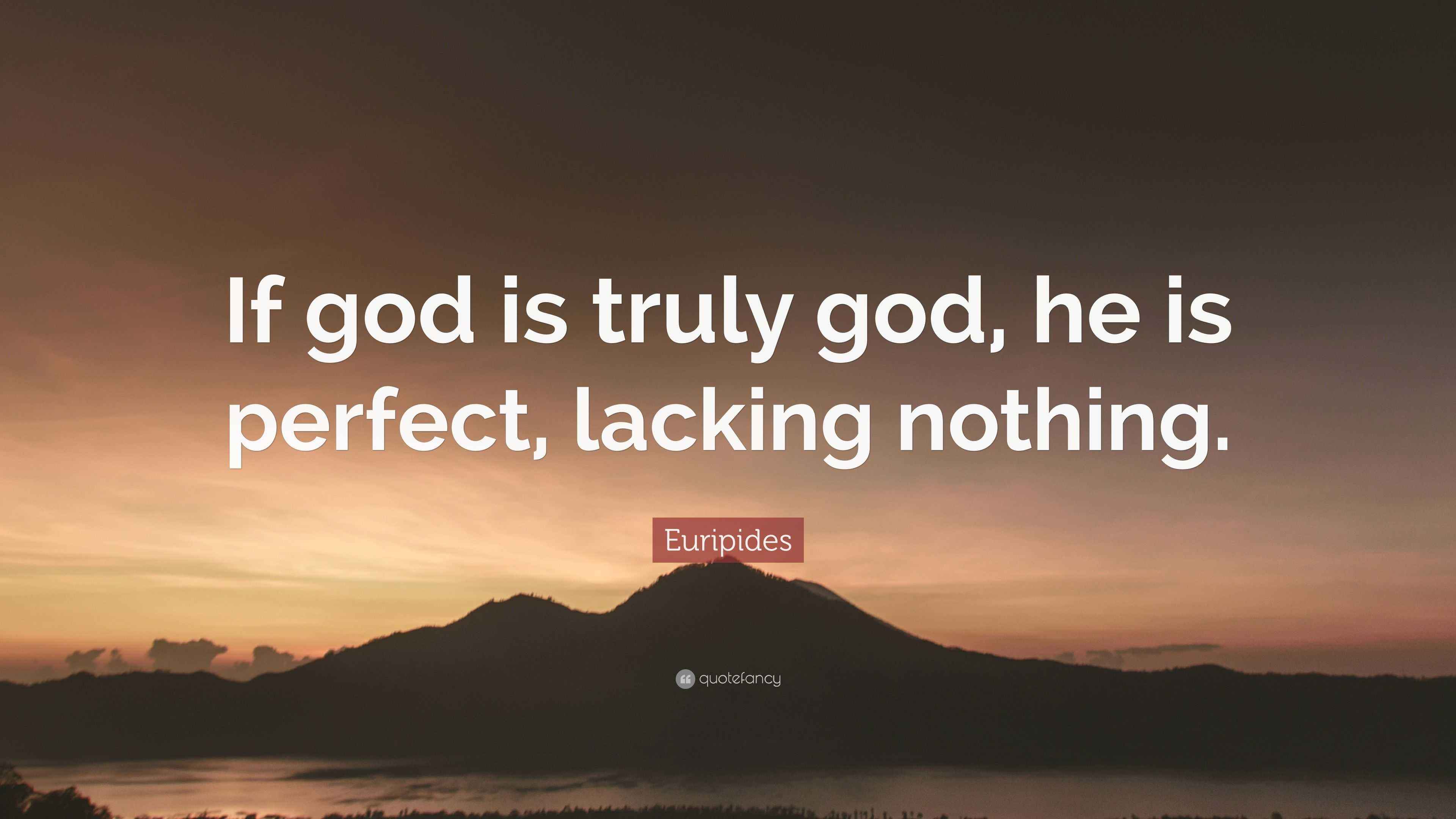 Euripides Quote: “If god is truly god, he is perfect, lacking nothing.”