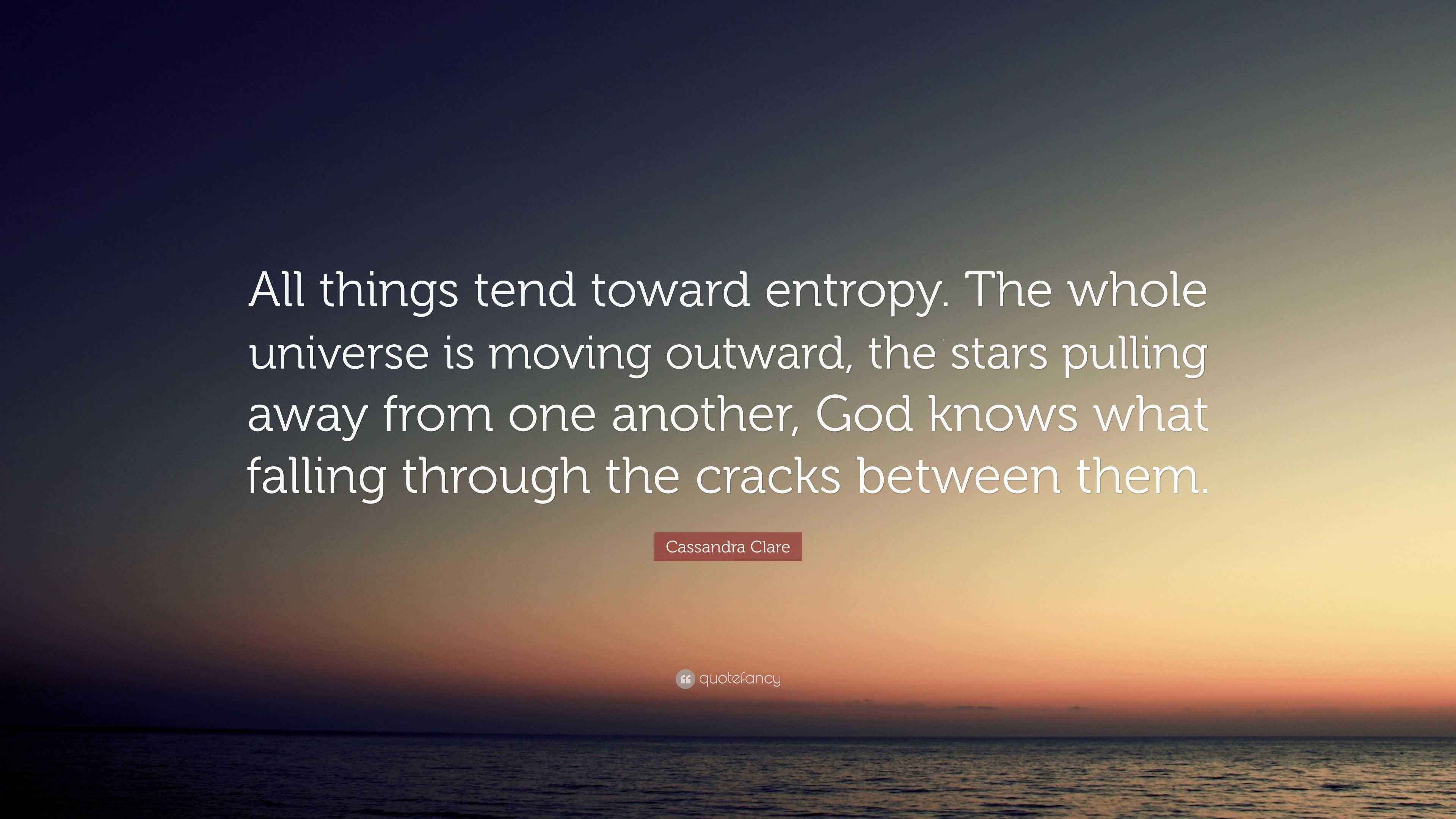 Cassandra Clare Quote: “All things tend toward entropy. The whole ...