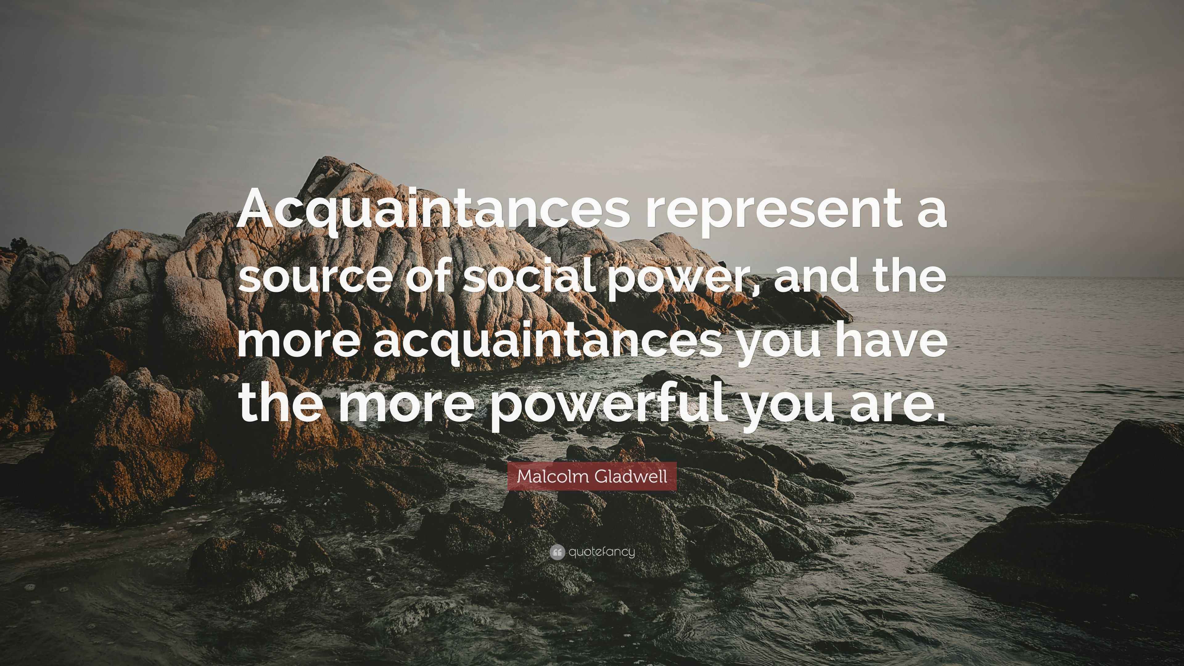 Malcolm Gladwell Quote: “Acquaintances represent a source of social ...