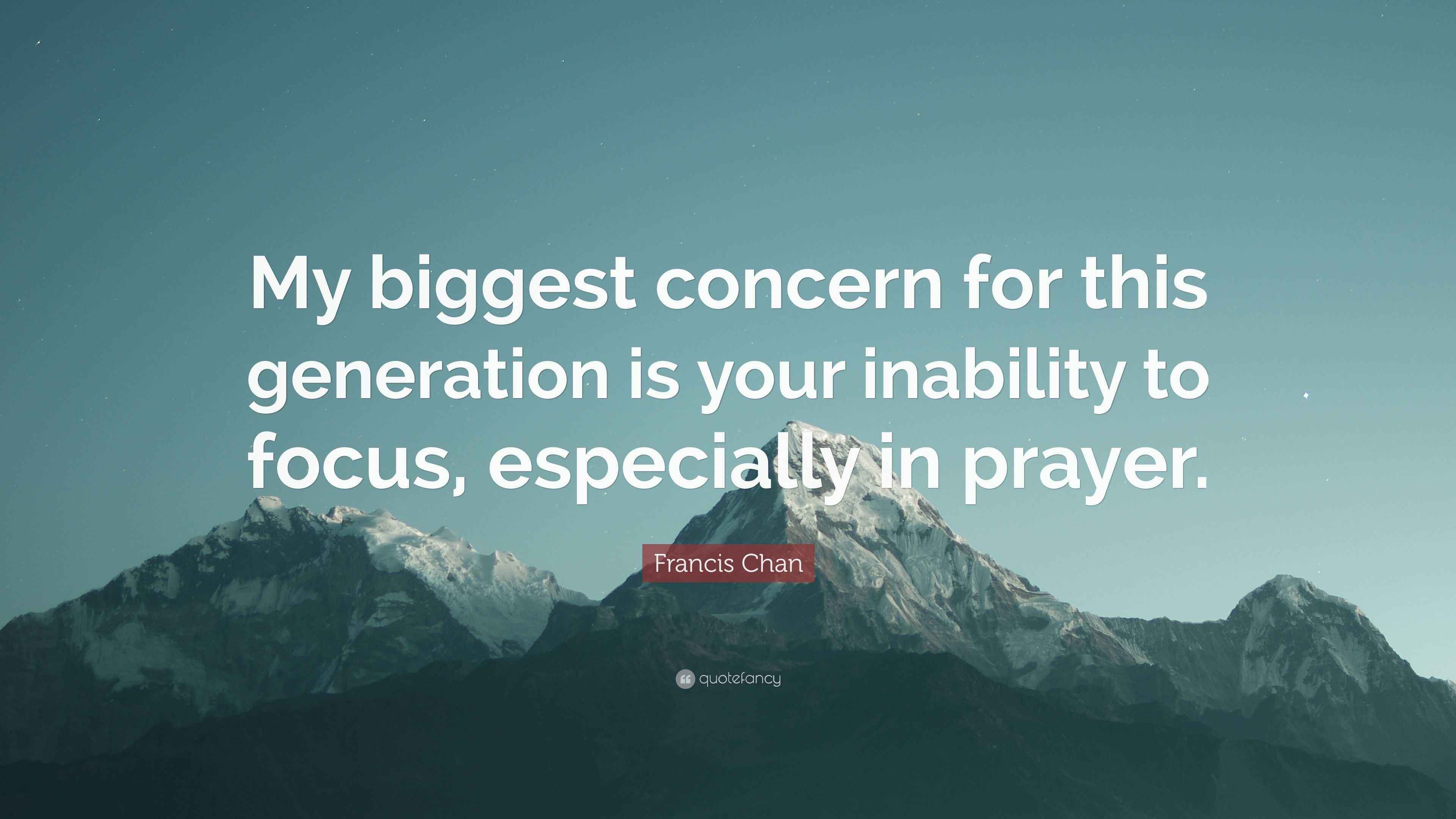Francis Chan Quote: “My biggest concern for this generation is your ...