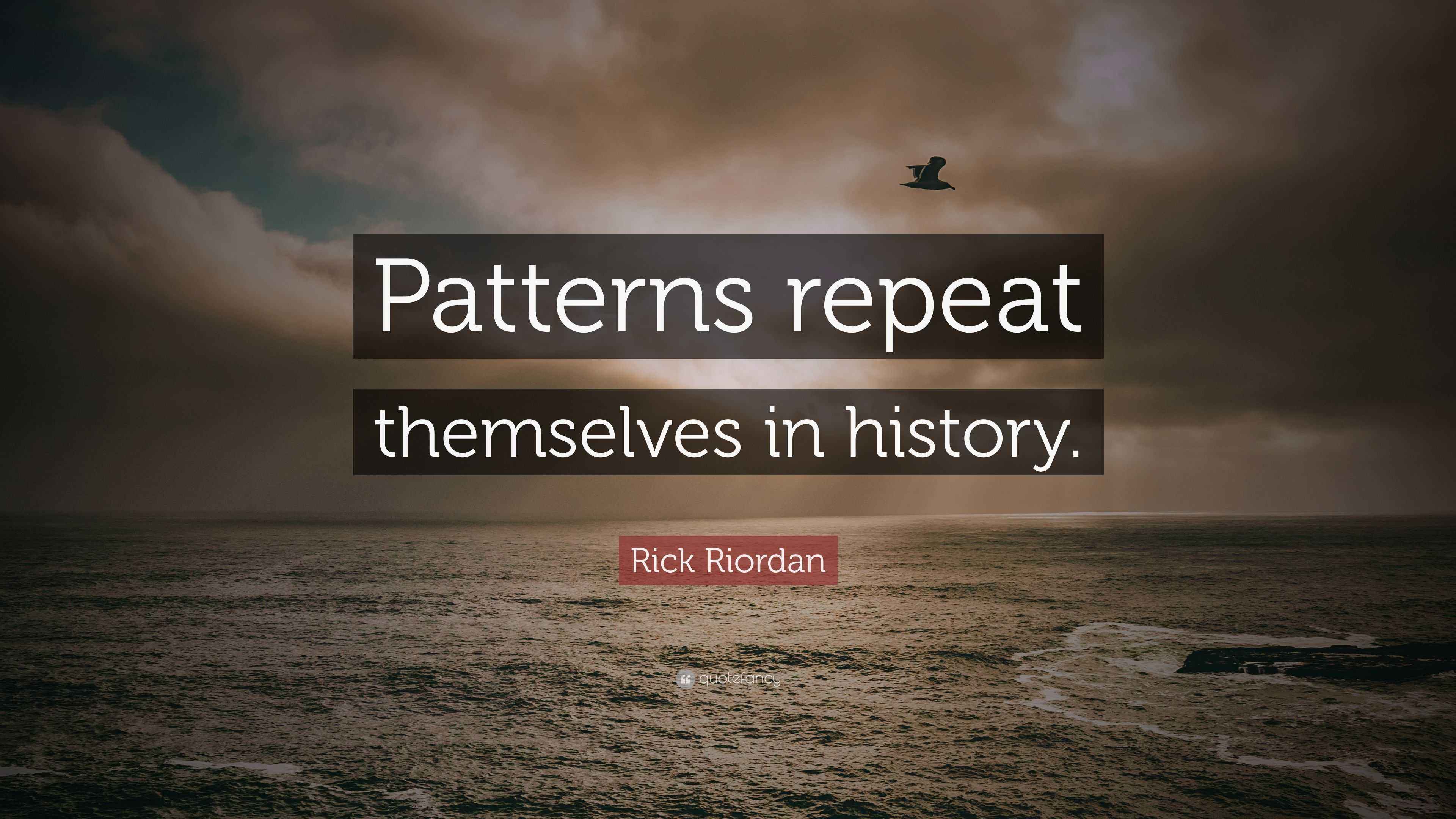 Rick Riordan Quote: “Patterns repeat themselves in history.”