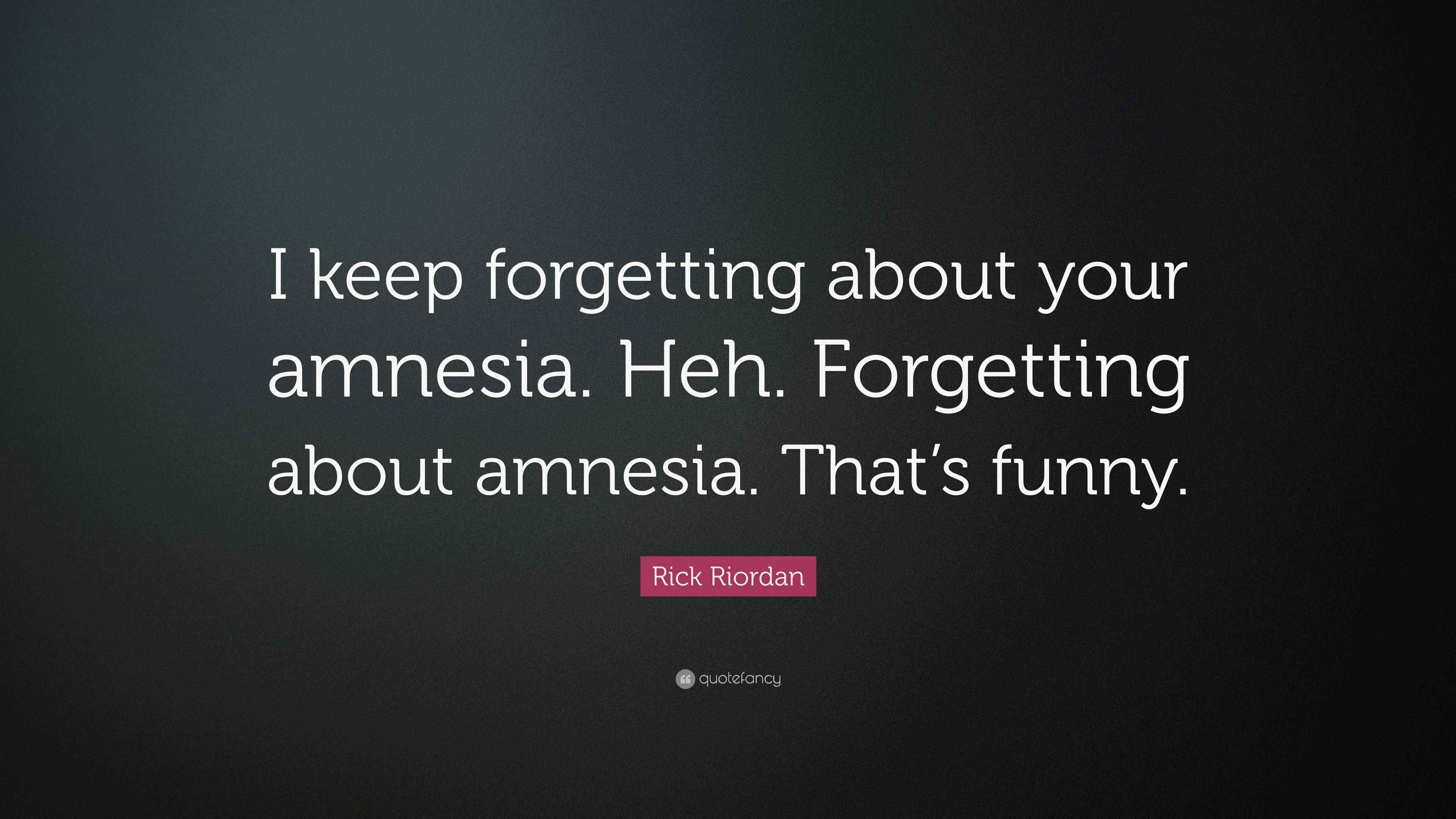 Rick Riordan Quote: “I keep forgetting about your amnesia. Heh ...
