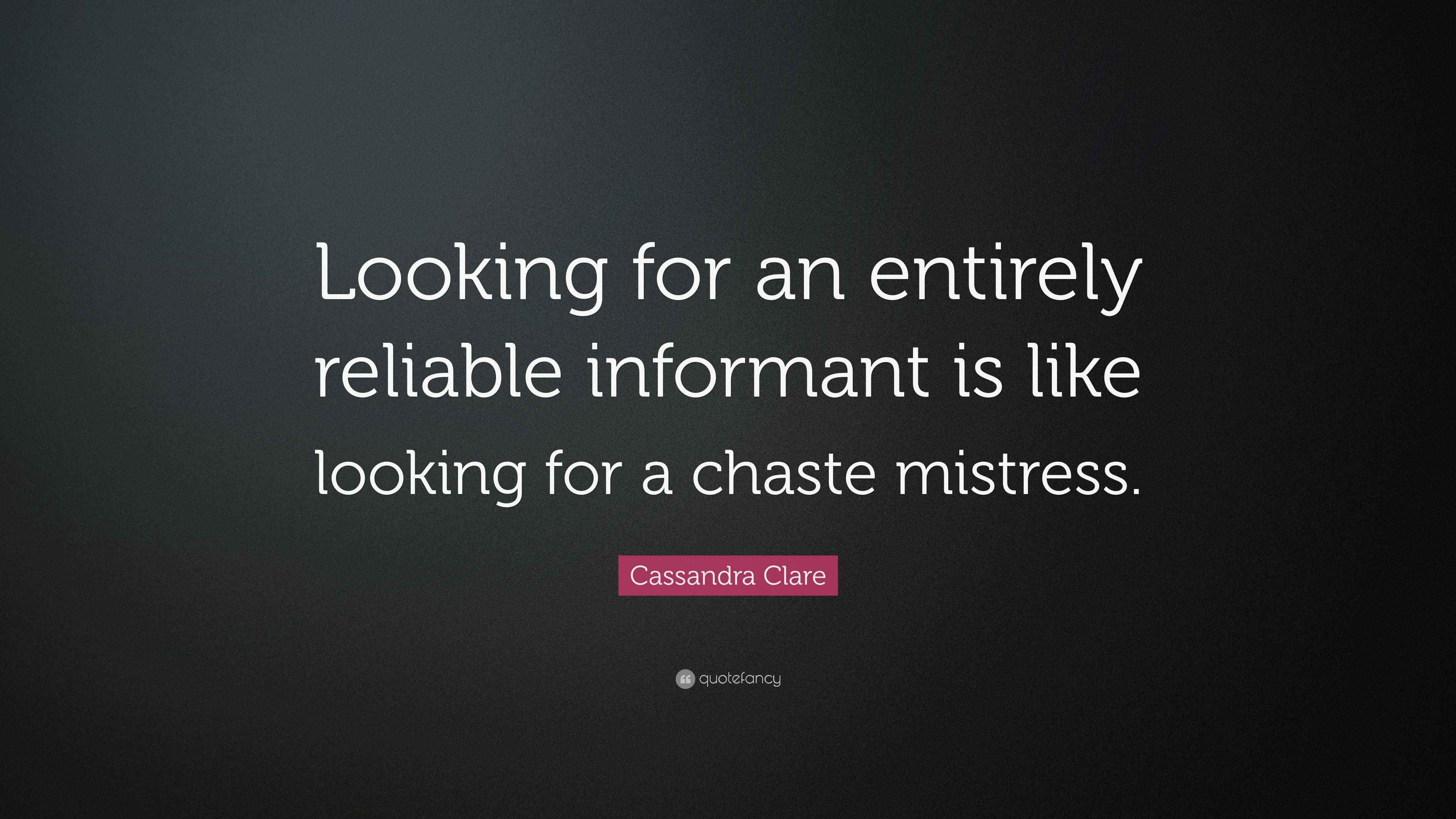 Cassandra Clare Quote: “Looking for an entirely reliable informant is ...