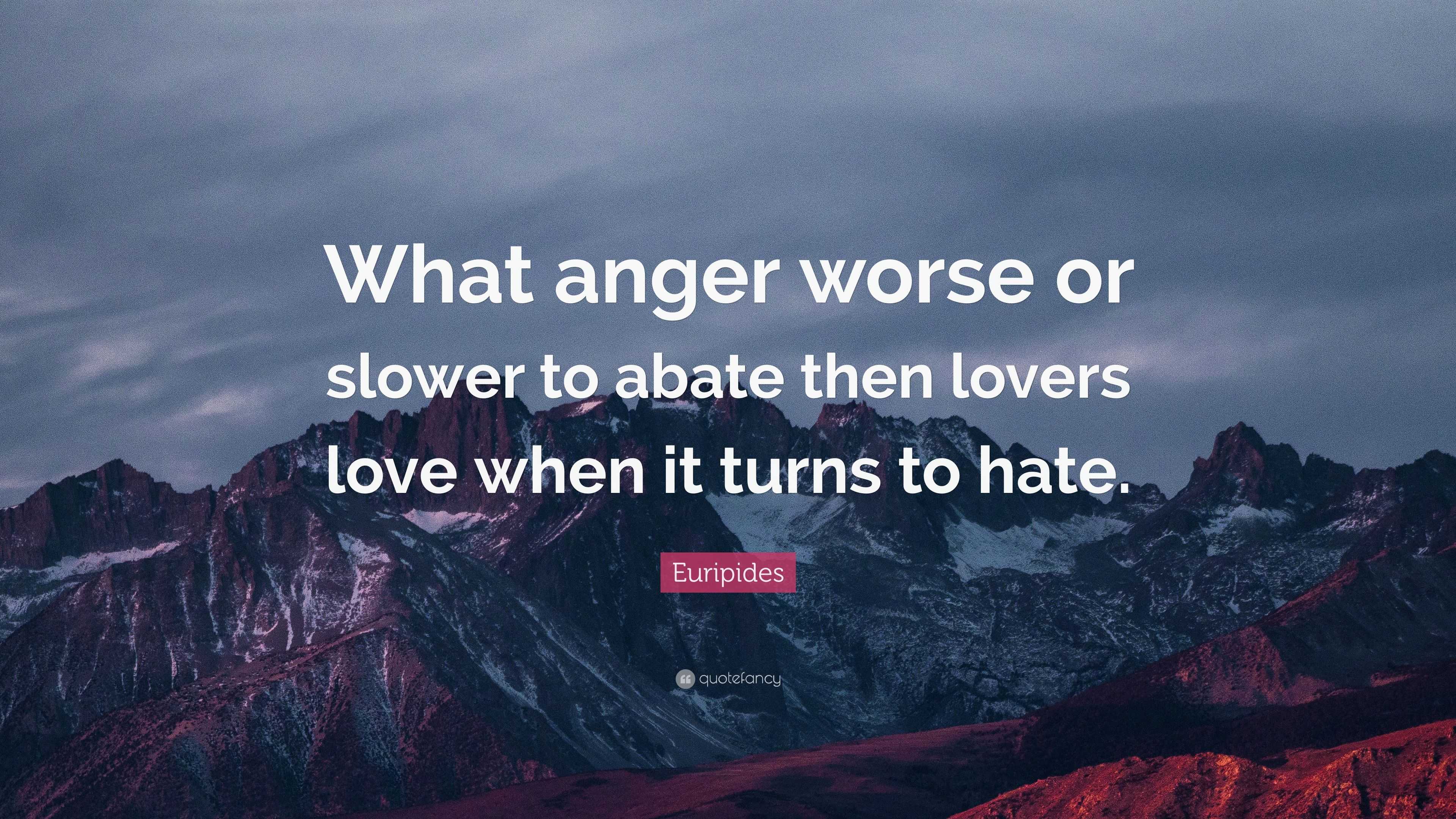 Euripides Quote: “What anger worse or slower to abate then lovers love ...