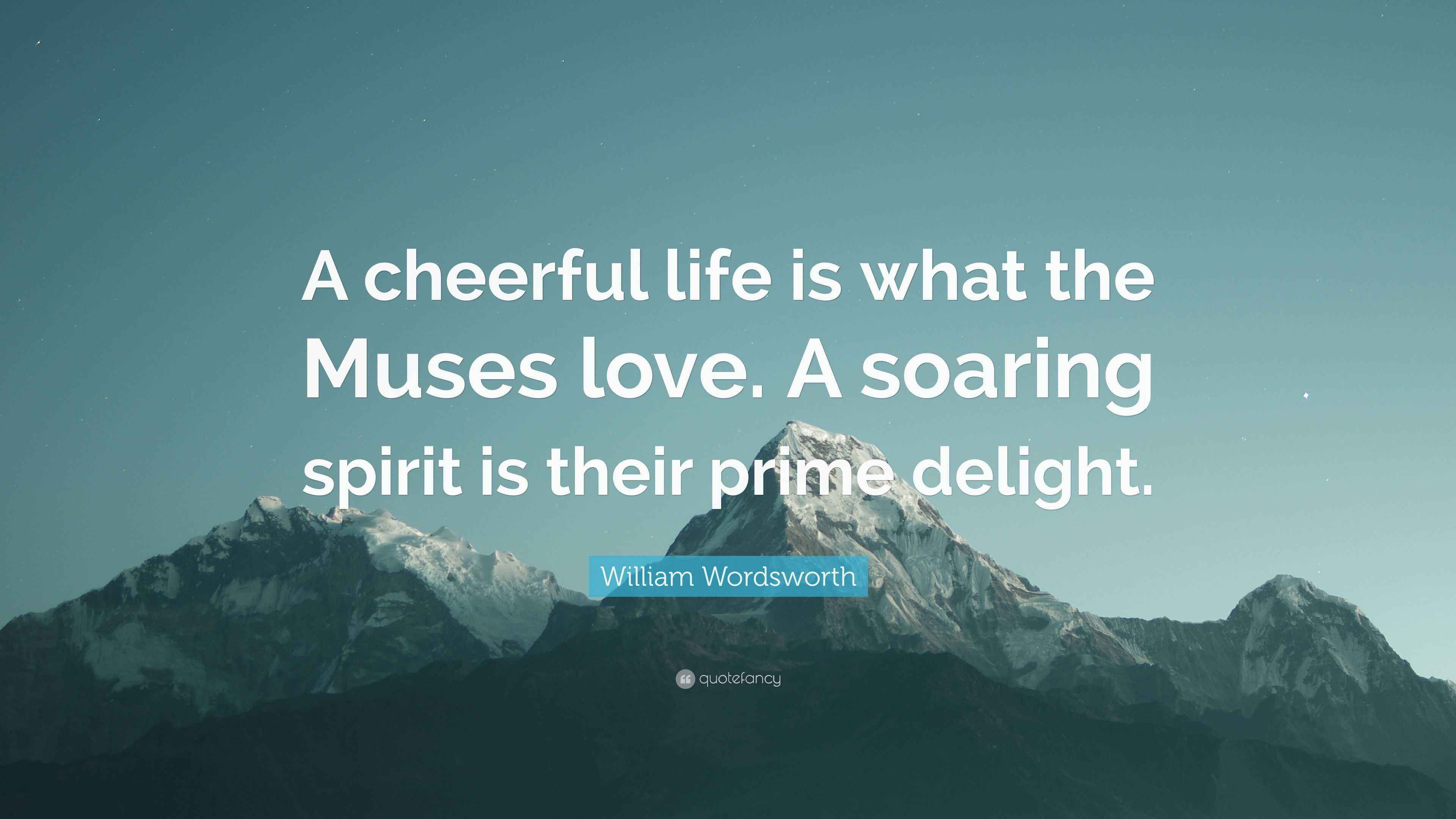 William Wordsworth Quote: “A cheerful life is what the Muses love. A ...