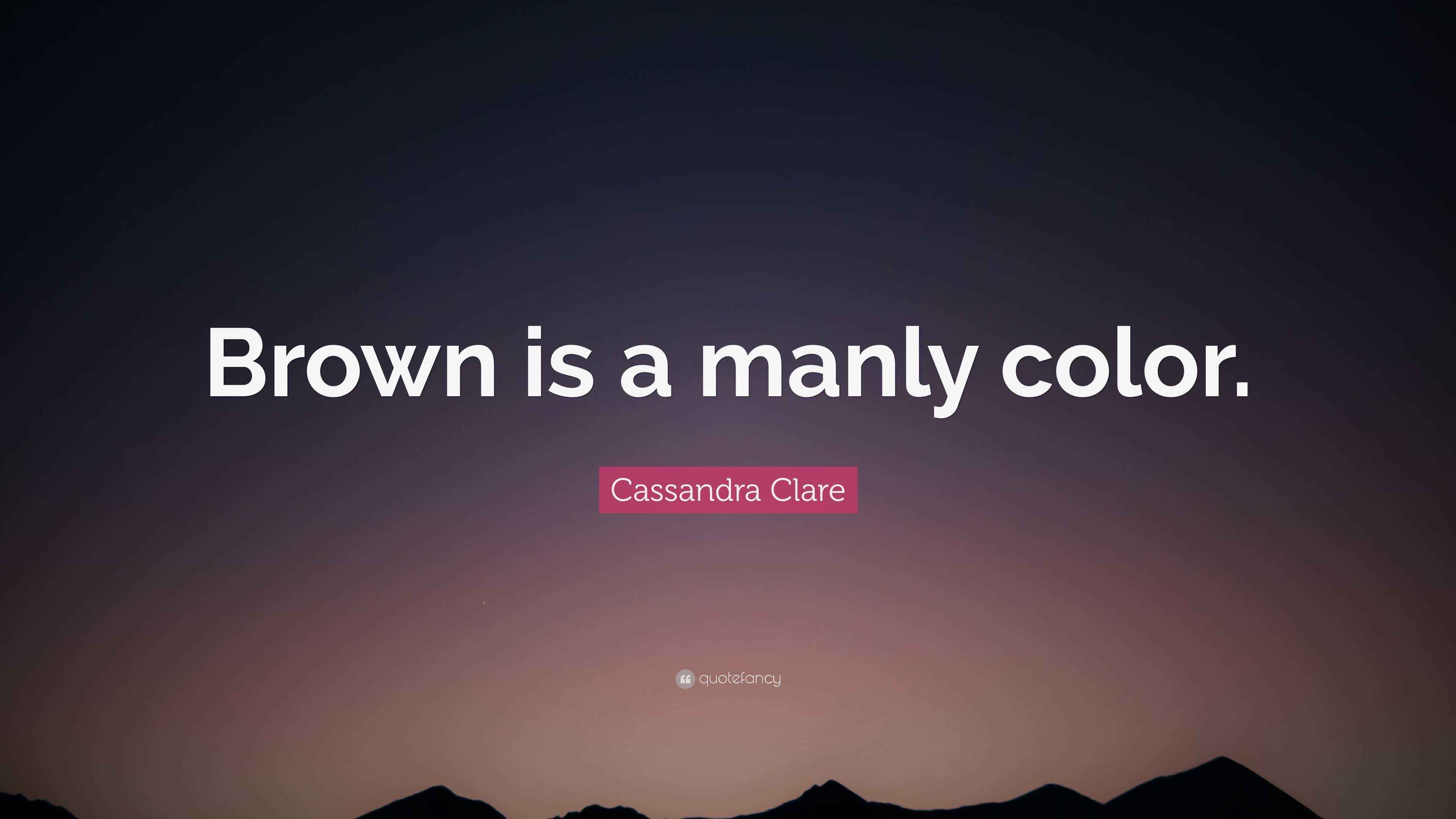 Cassandra Clare Quote: “Brown is a manly color.”