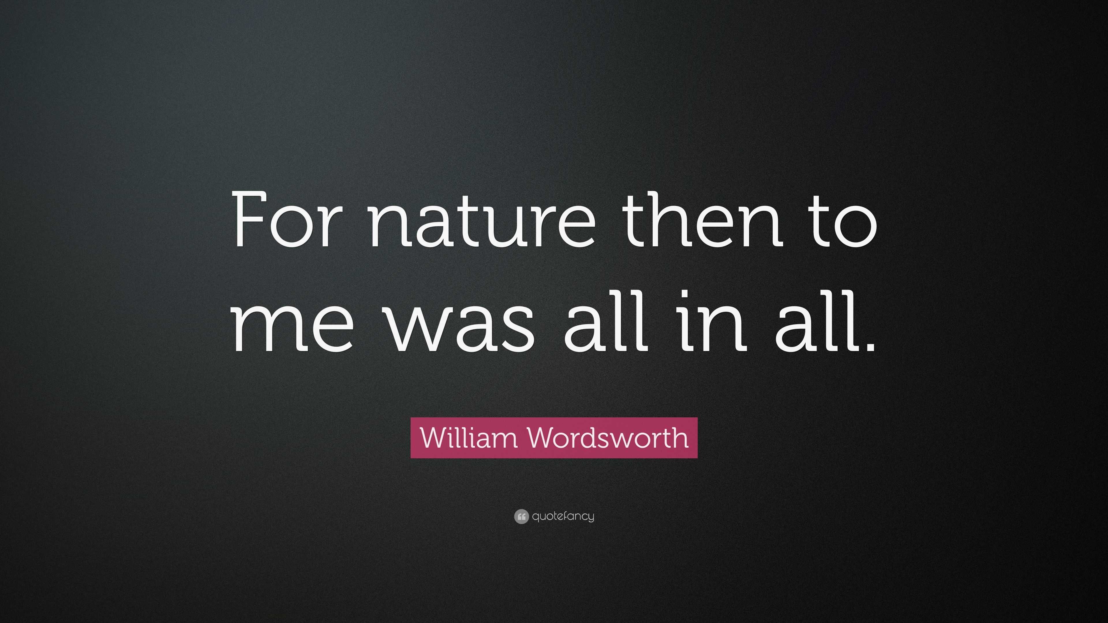 William Wordsworth Quote: “For nature then to me was all in all.”