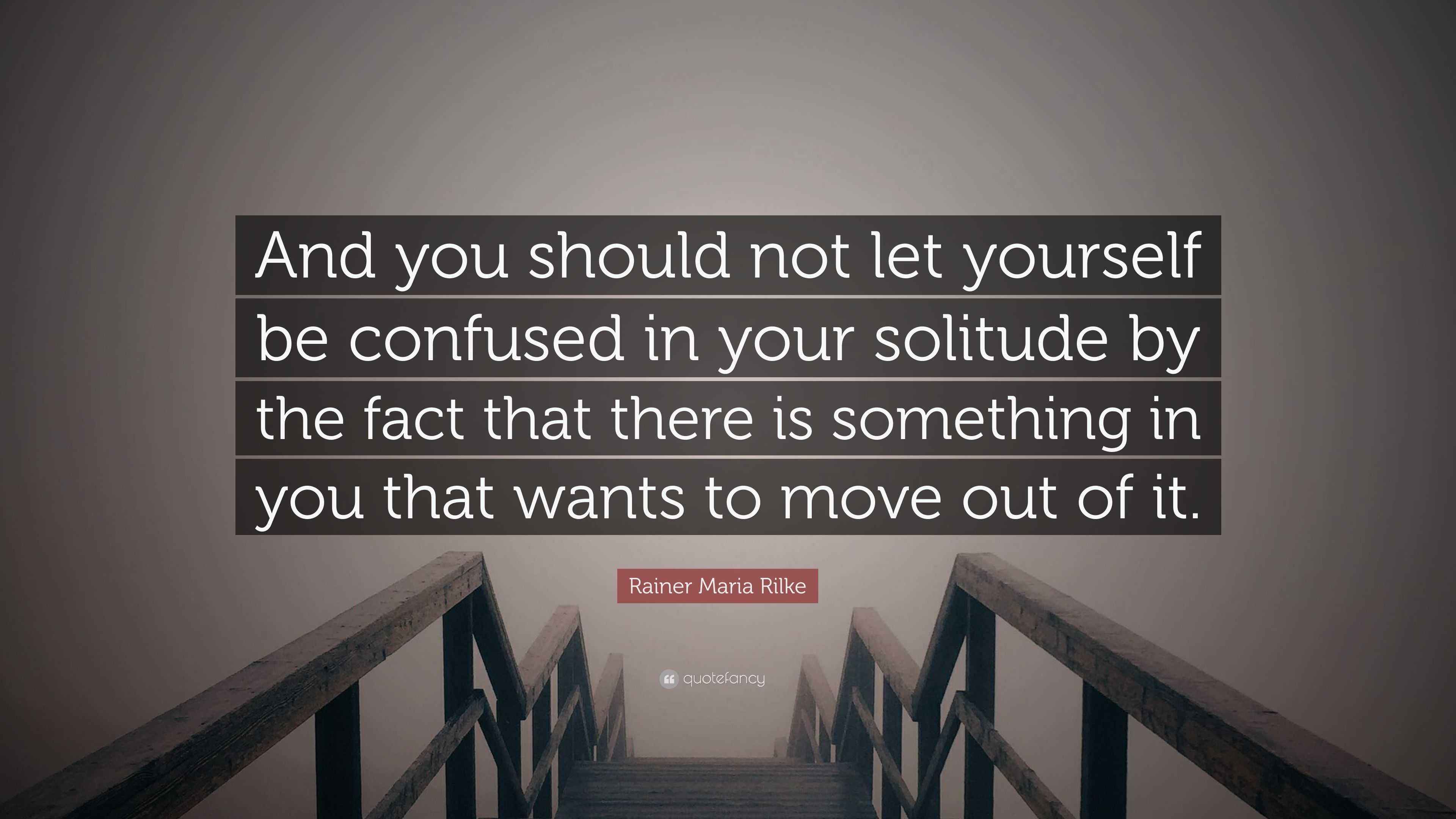 Rainer Maria Rilke Quote: “And you should not let yourself be confused ...