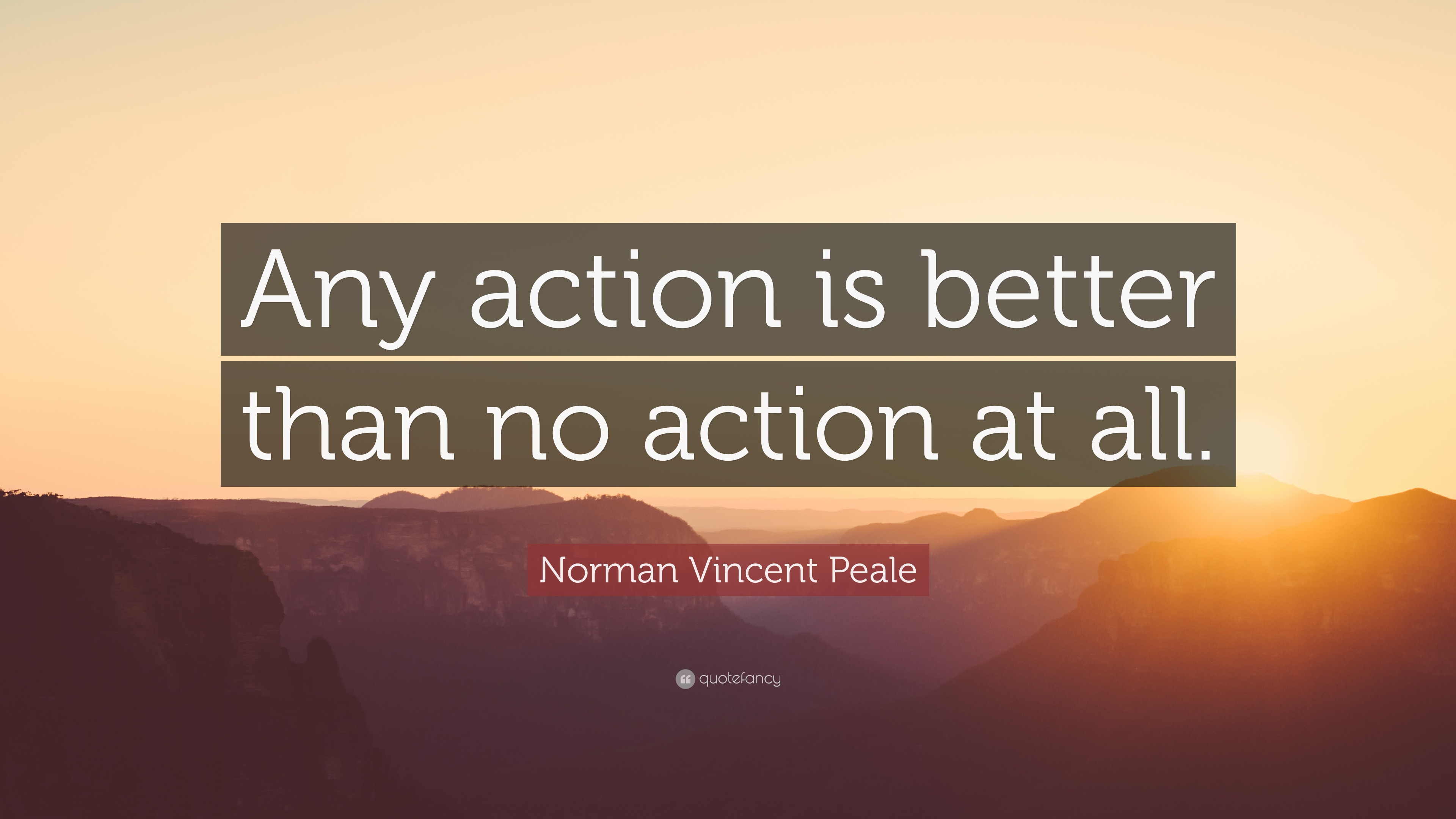 Norman Vincent Peale Quote: “Any action is better than no action at all.”