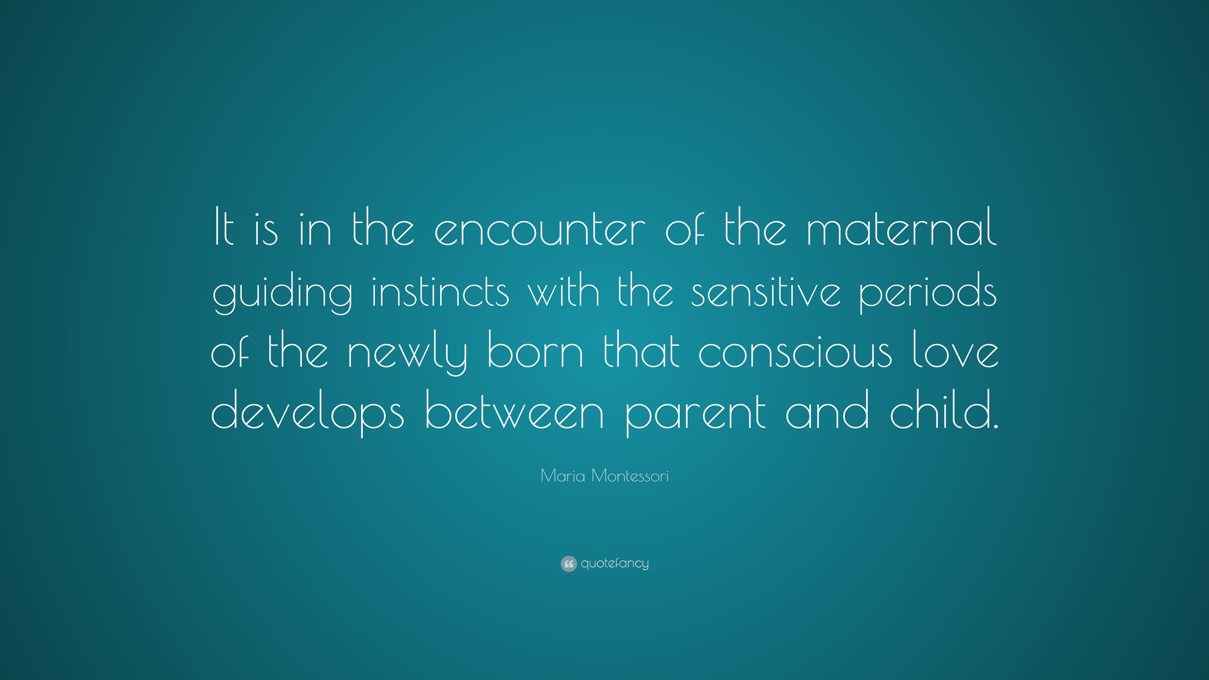 Maria Montessori Quote: “It is in the encounter of the maternal guiding ...