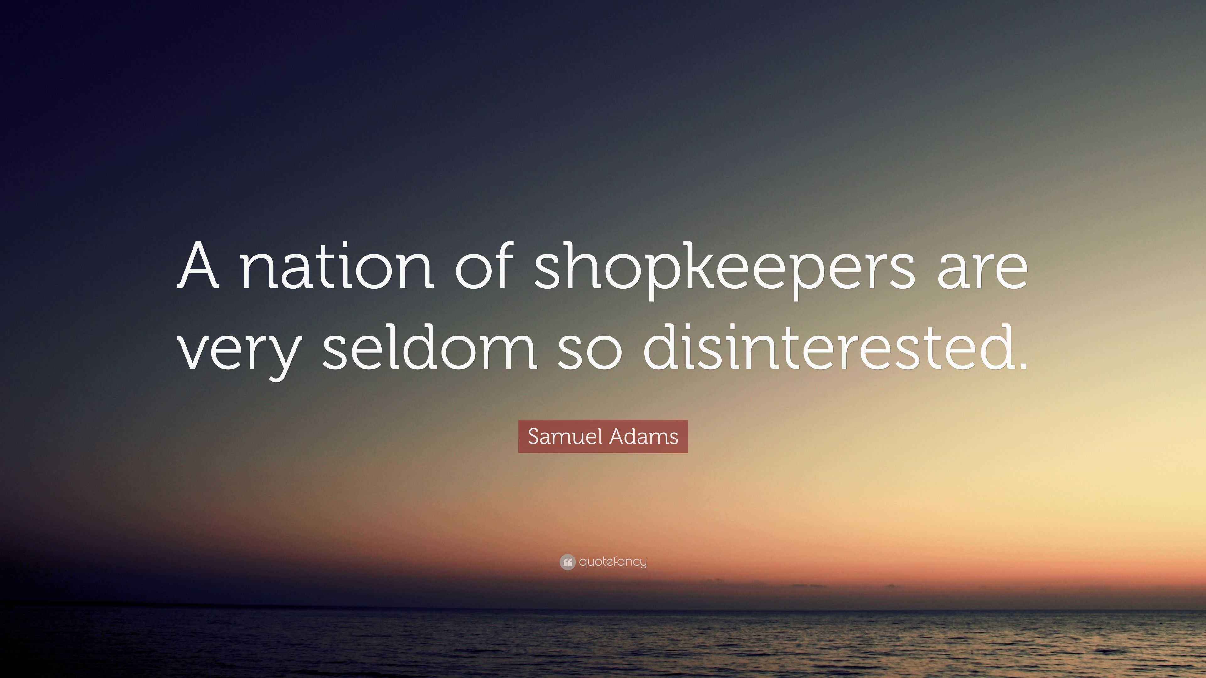 Samuel Adams Quote: “A nation of shopkeepers are very seldom so ...