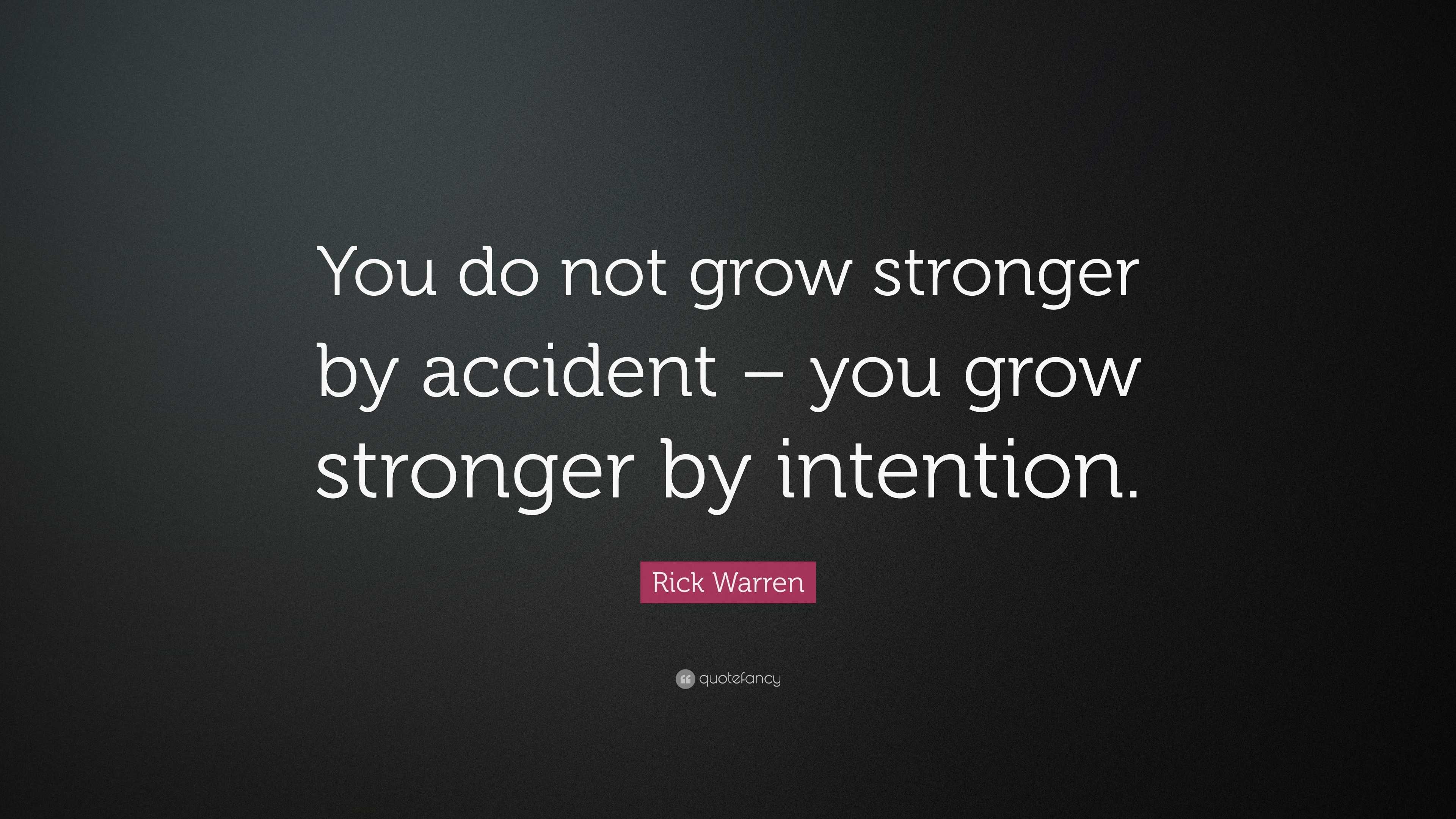 Rick Warren Quote: “You do not grow stronger by accident – you grow ...