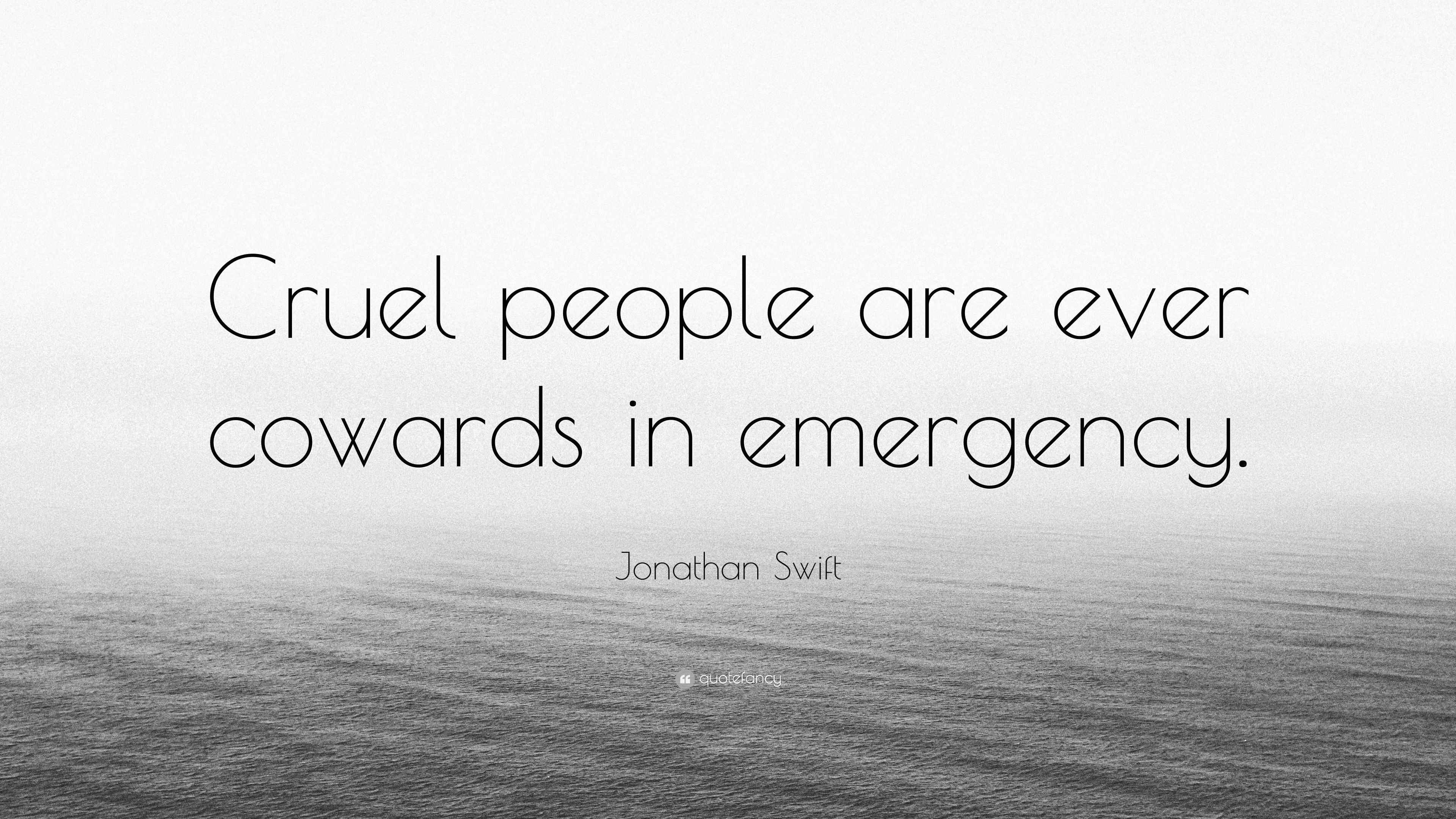 Jonathan Swift Quote: “Cruel people are ever cowards in emergency.”
