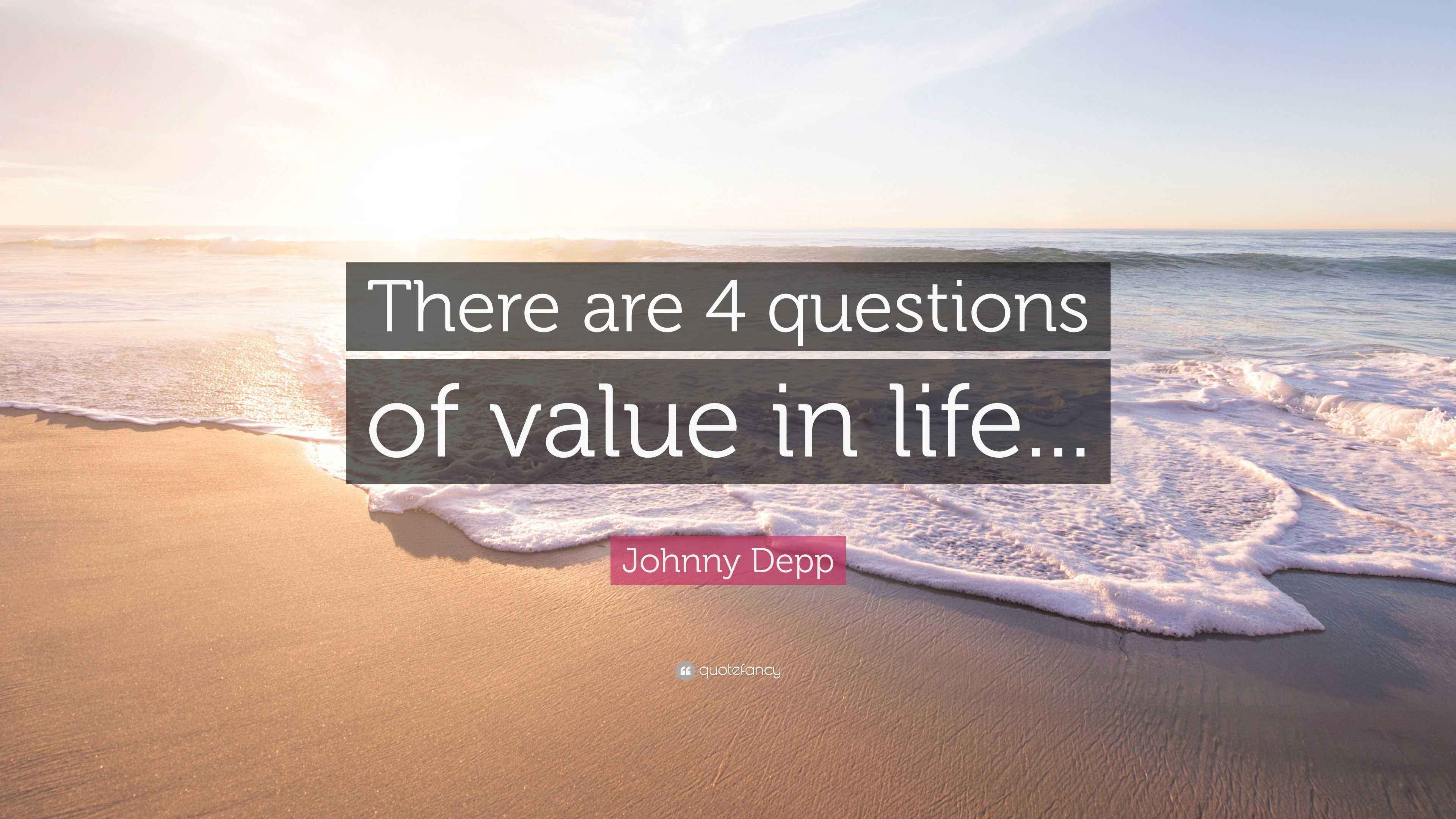 Johnny Depp Quote: “There are 4 questions of value in life...”