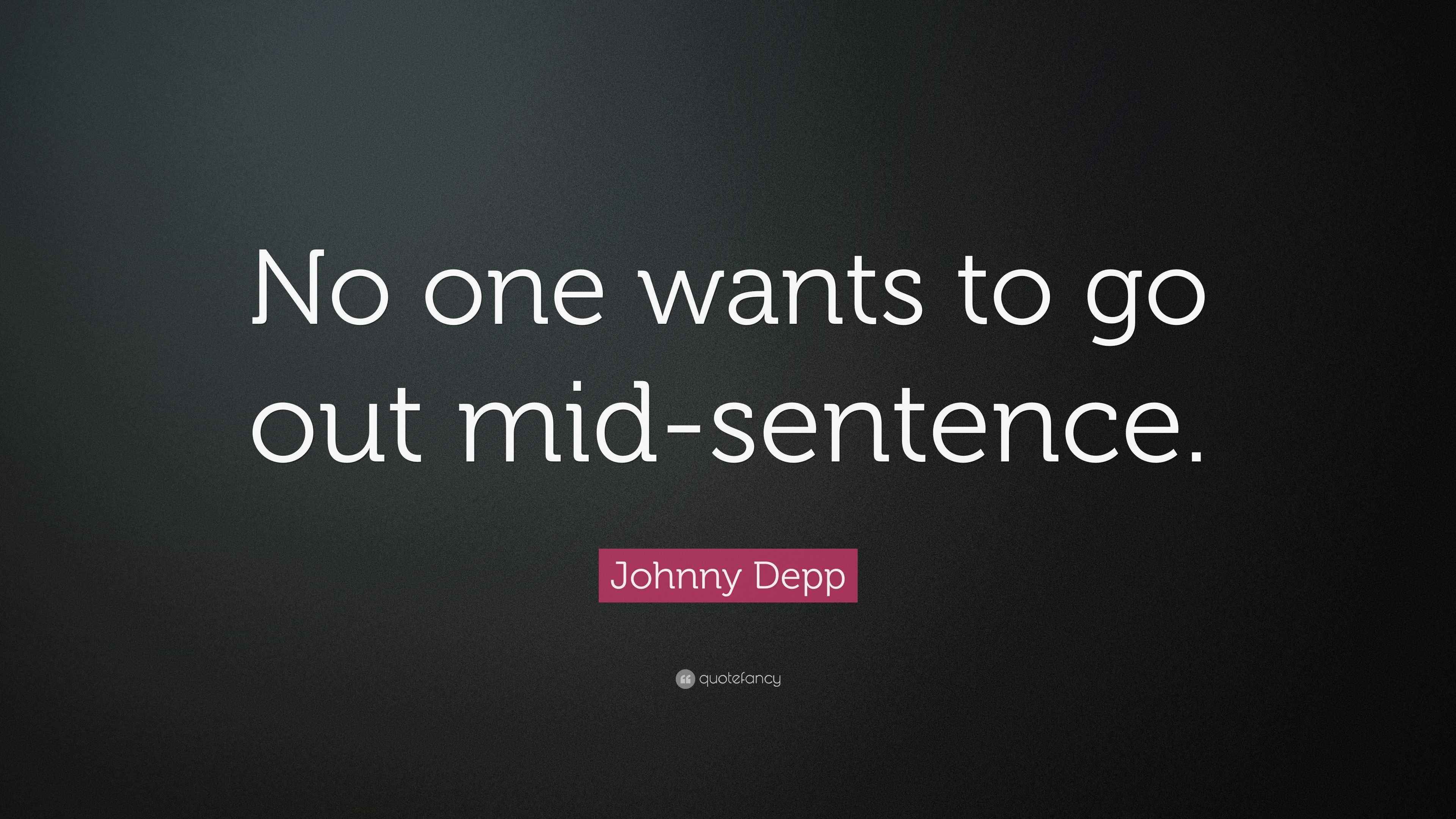 Johnny Depp Quote: “No one wants to go out mid-sentence.”