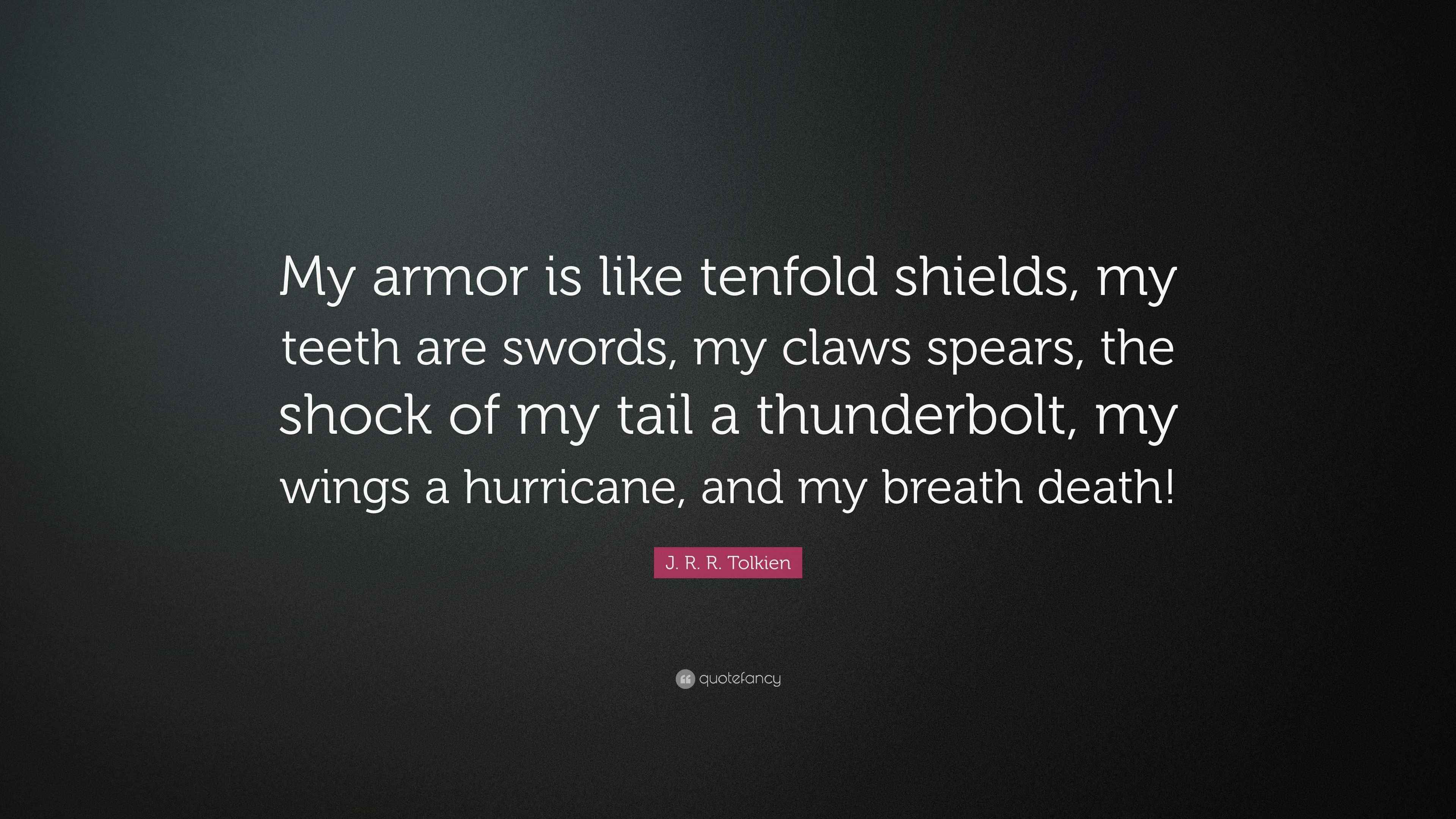 J. R. R. Tolkien Quote: “My armor is like tenfold shields, my teeth are ...