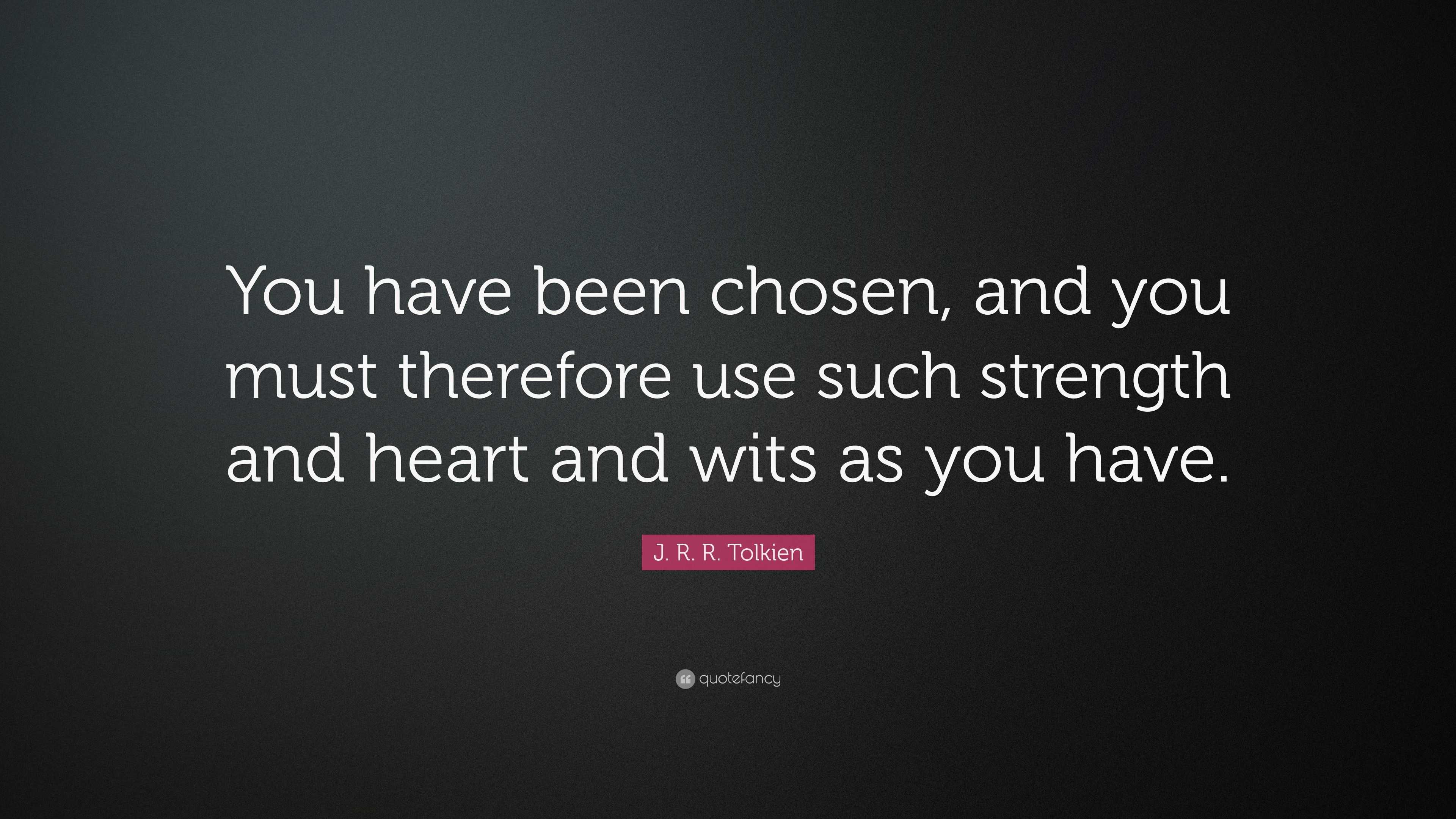 J. R. R. Tolkien Quote: “You have been chosen, and you must therefore ...