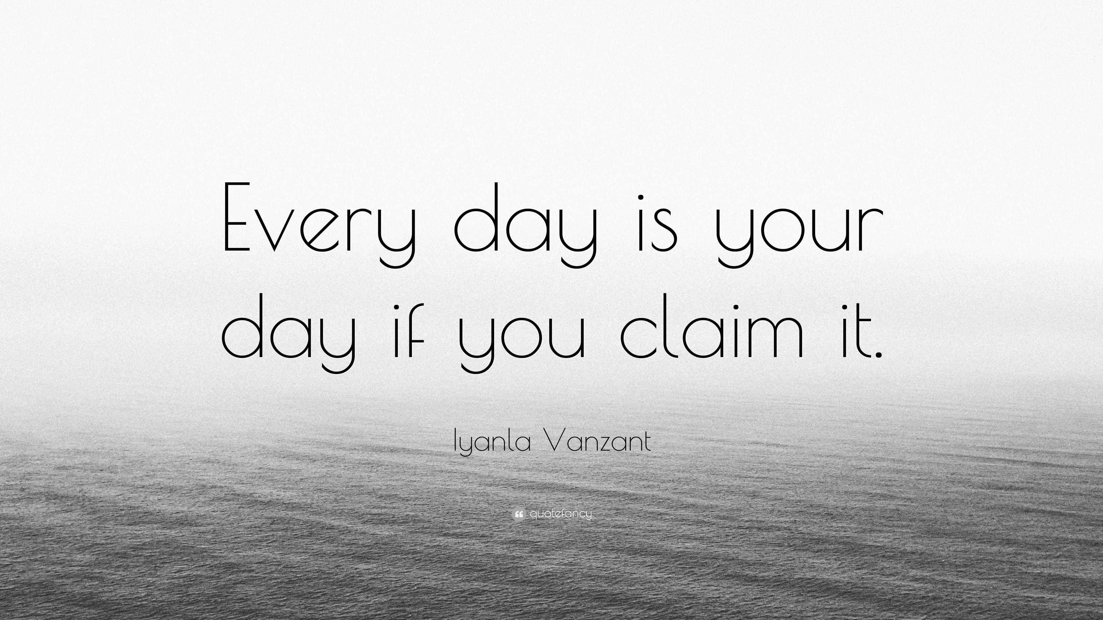 Iyanla Vanzant Quote: “Every day is your day if you claim it.”