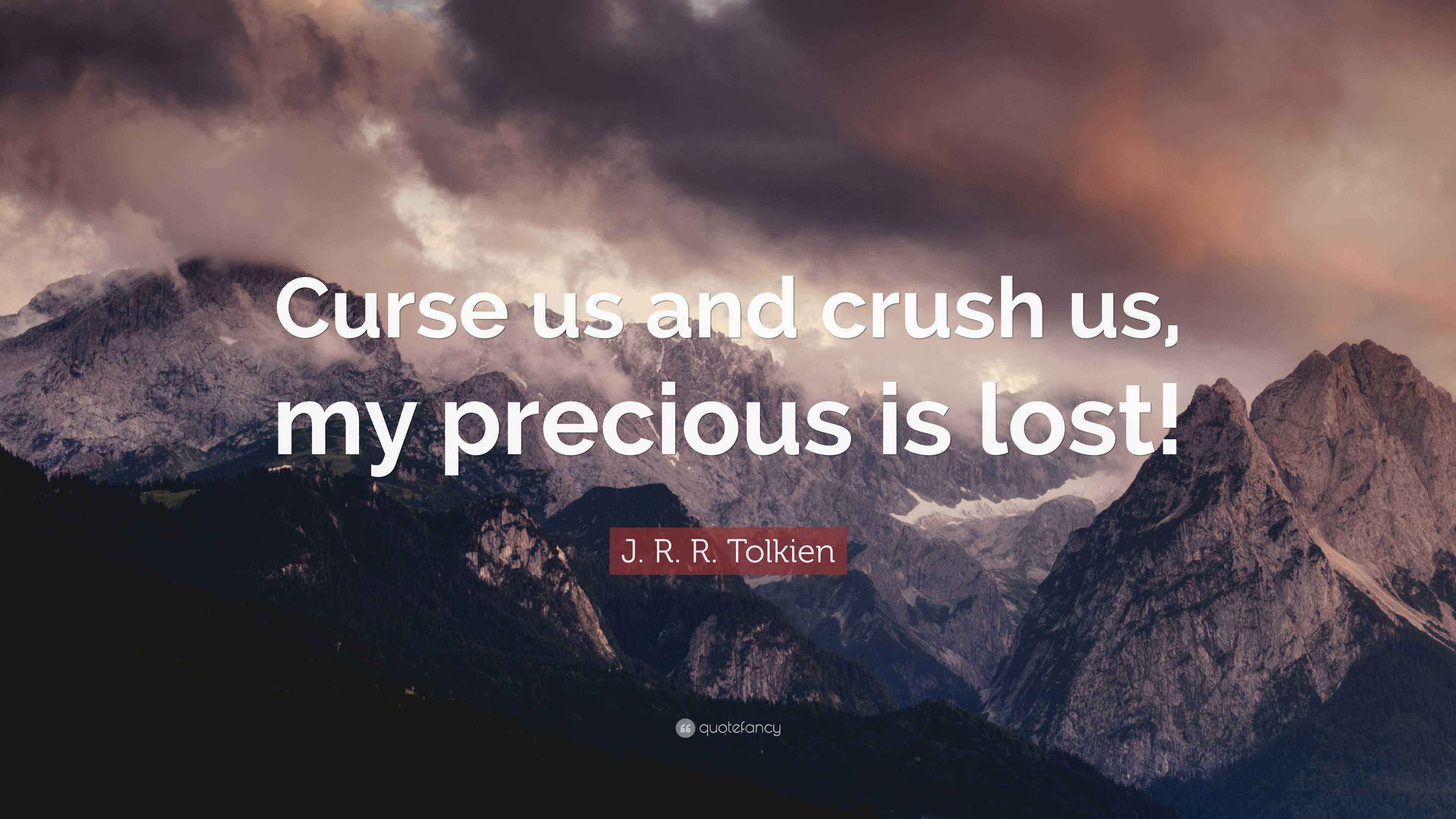 J. R. R. Tolkien Quote: “Curse us and crush us, my precious is lost!”