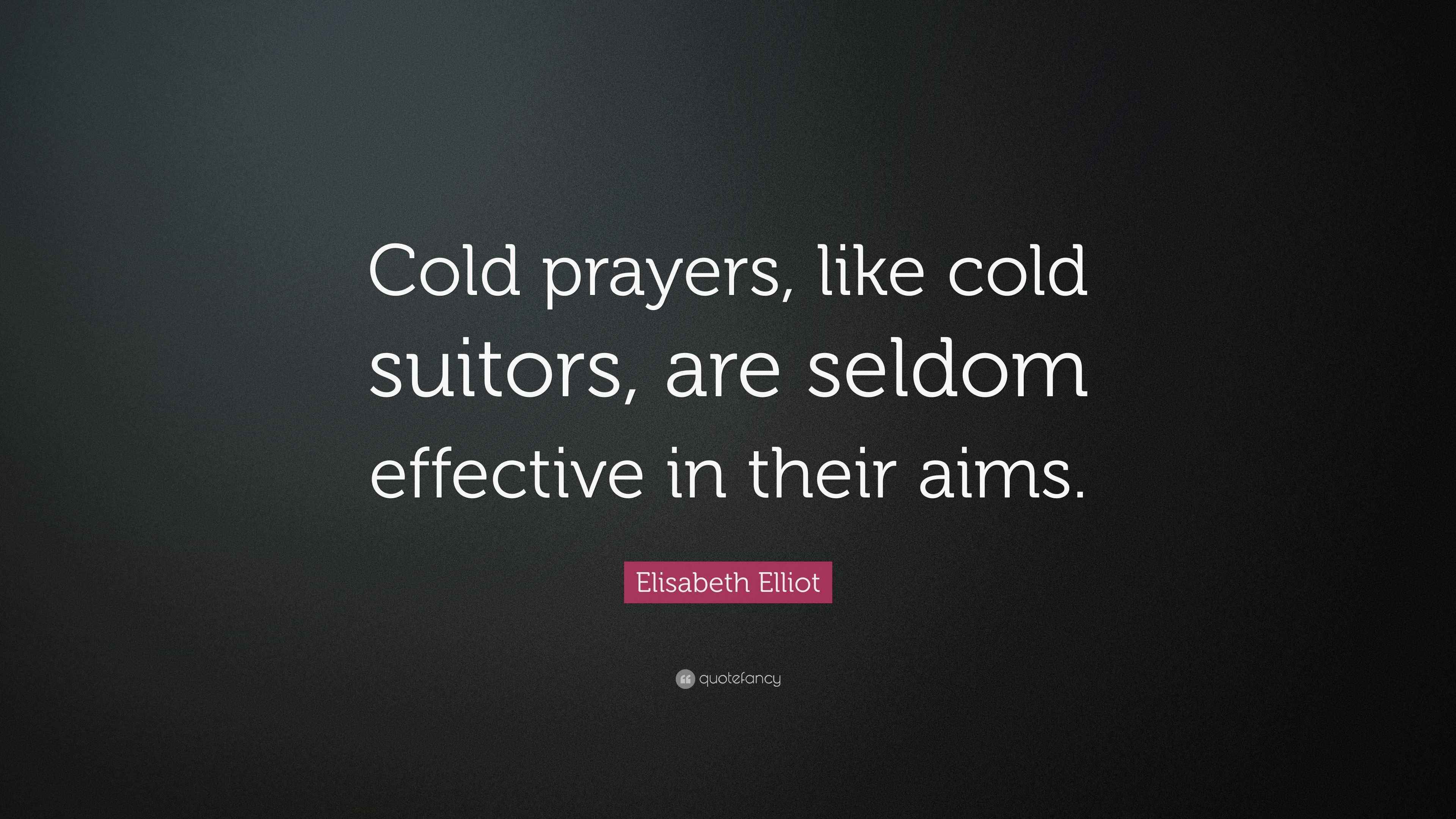 Elisabeth Elliot Quote: “Cold prayers, like cold suitors, are seldom ...