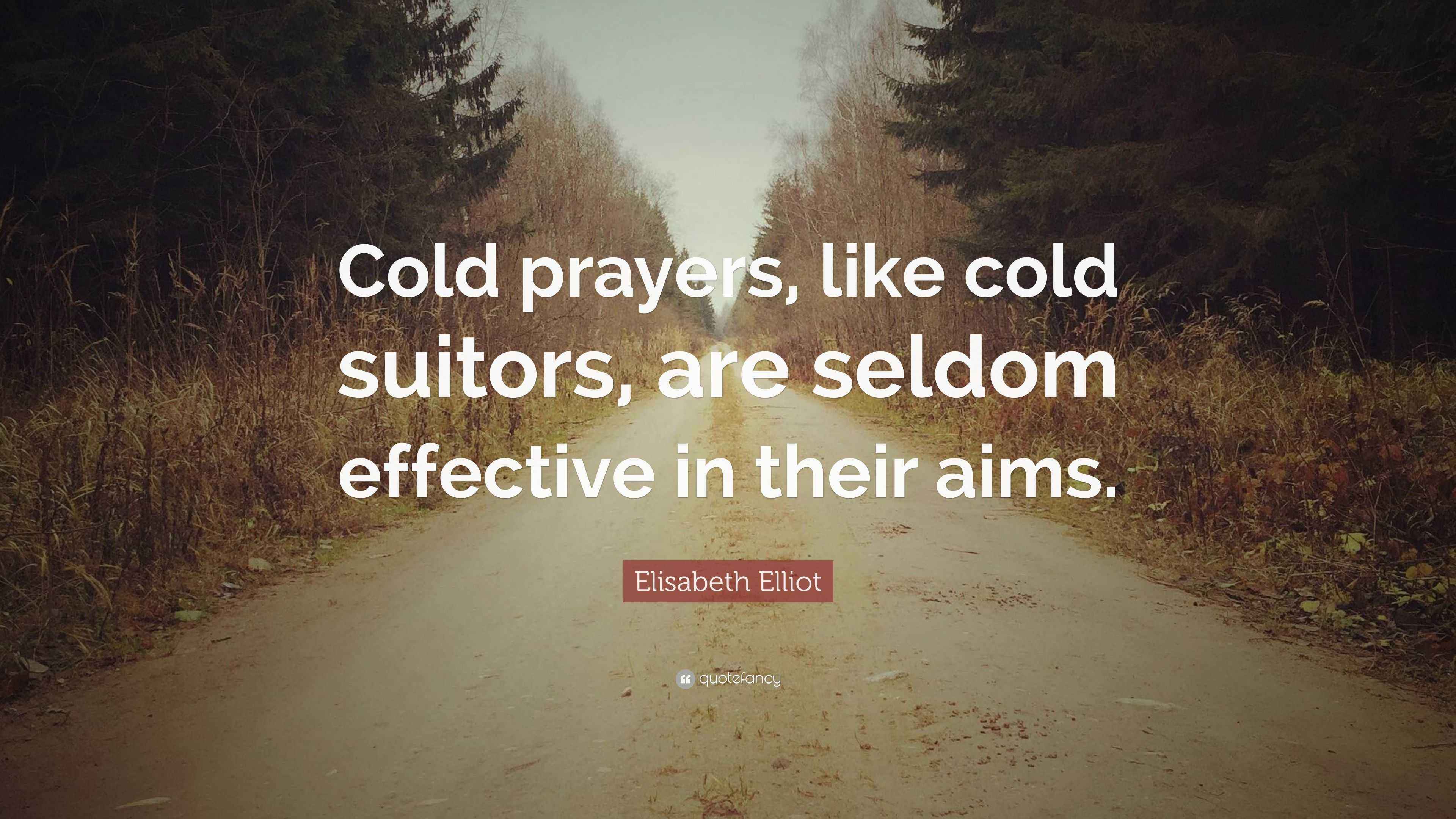 Elisabeth Elliot Quote: “Cold prayers, like cold suitors, are seldom ...
