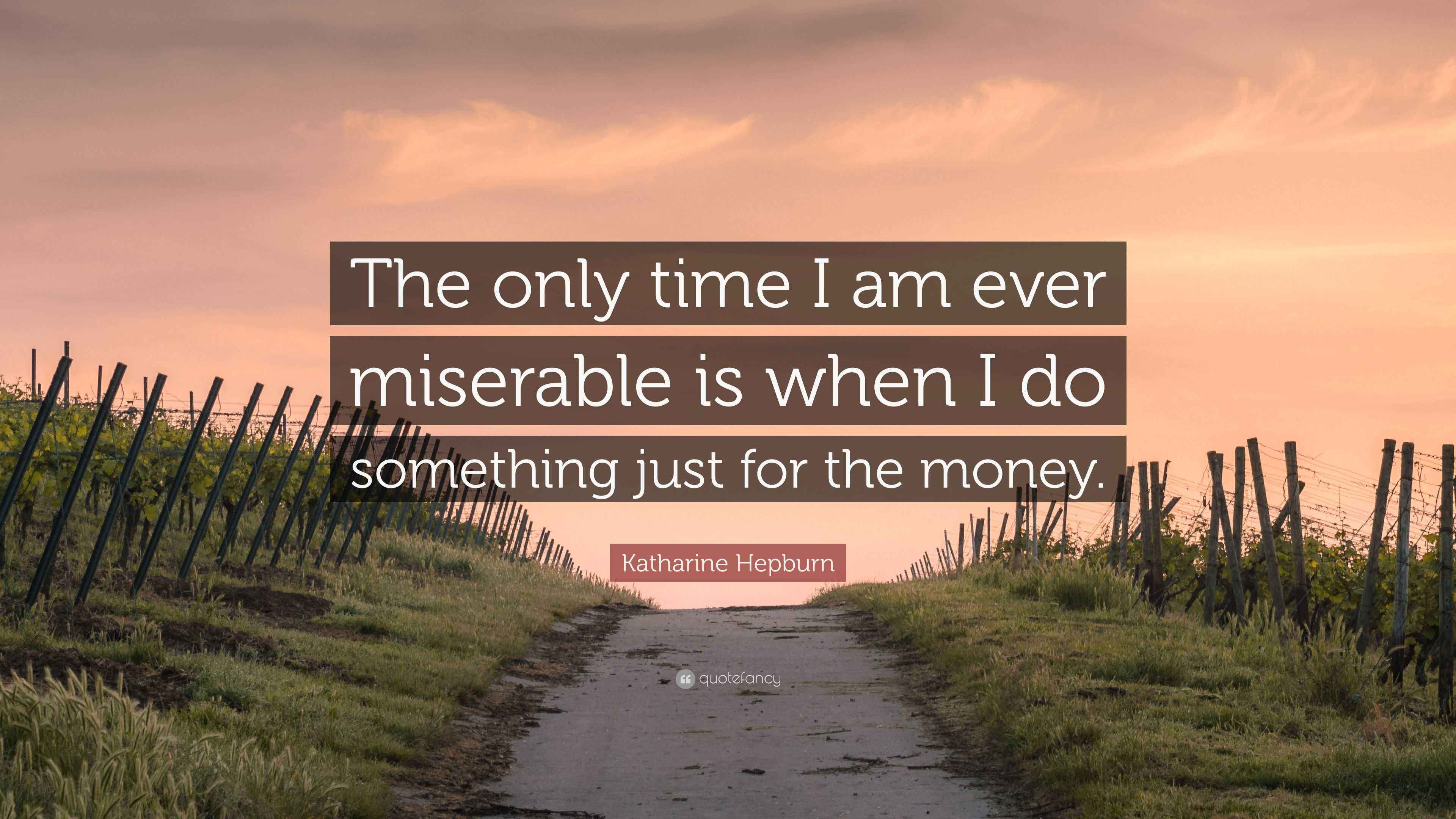 Katharine Hepburn Quote: “The only time I am ever miserable is when I ...