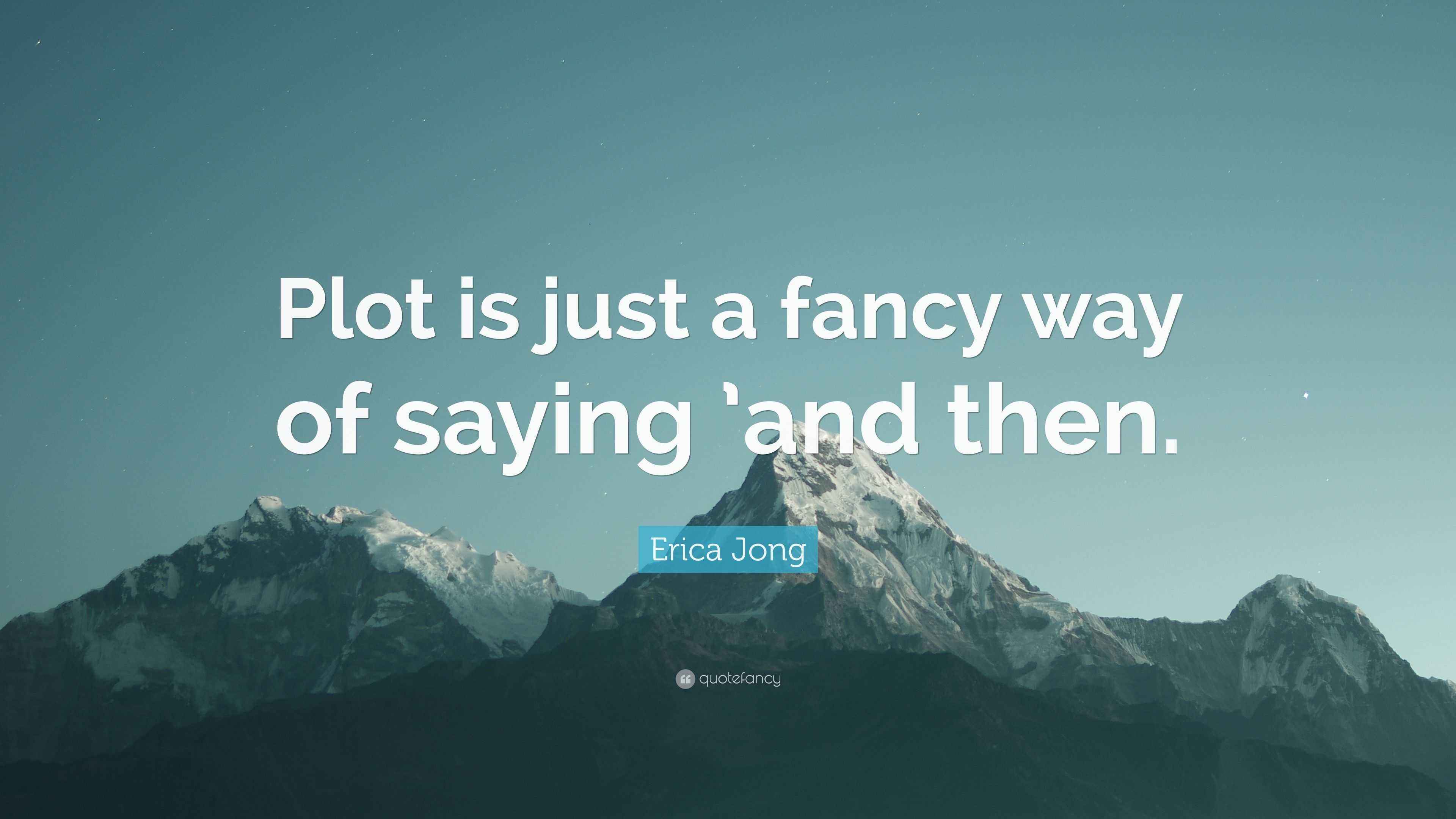 Erica Jong Quote: “Plot is just a fancy way of saying ’and then.”