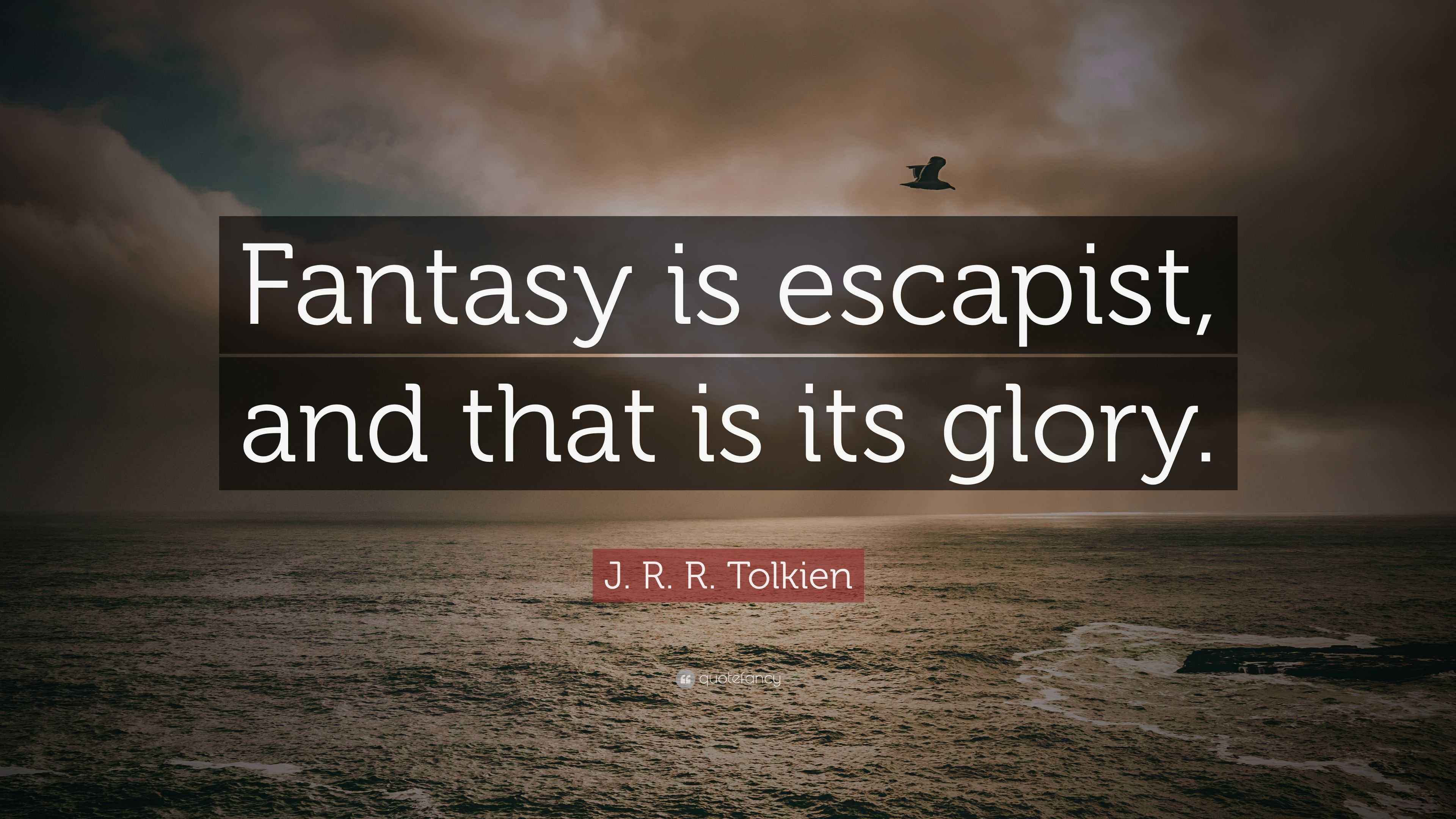 J. R. R. Tolkien Quote: “Fantasy is escapist, and that is its glory.”