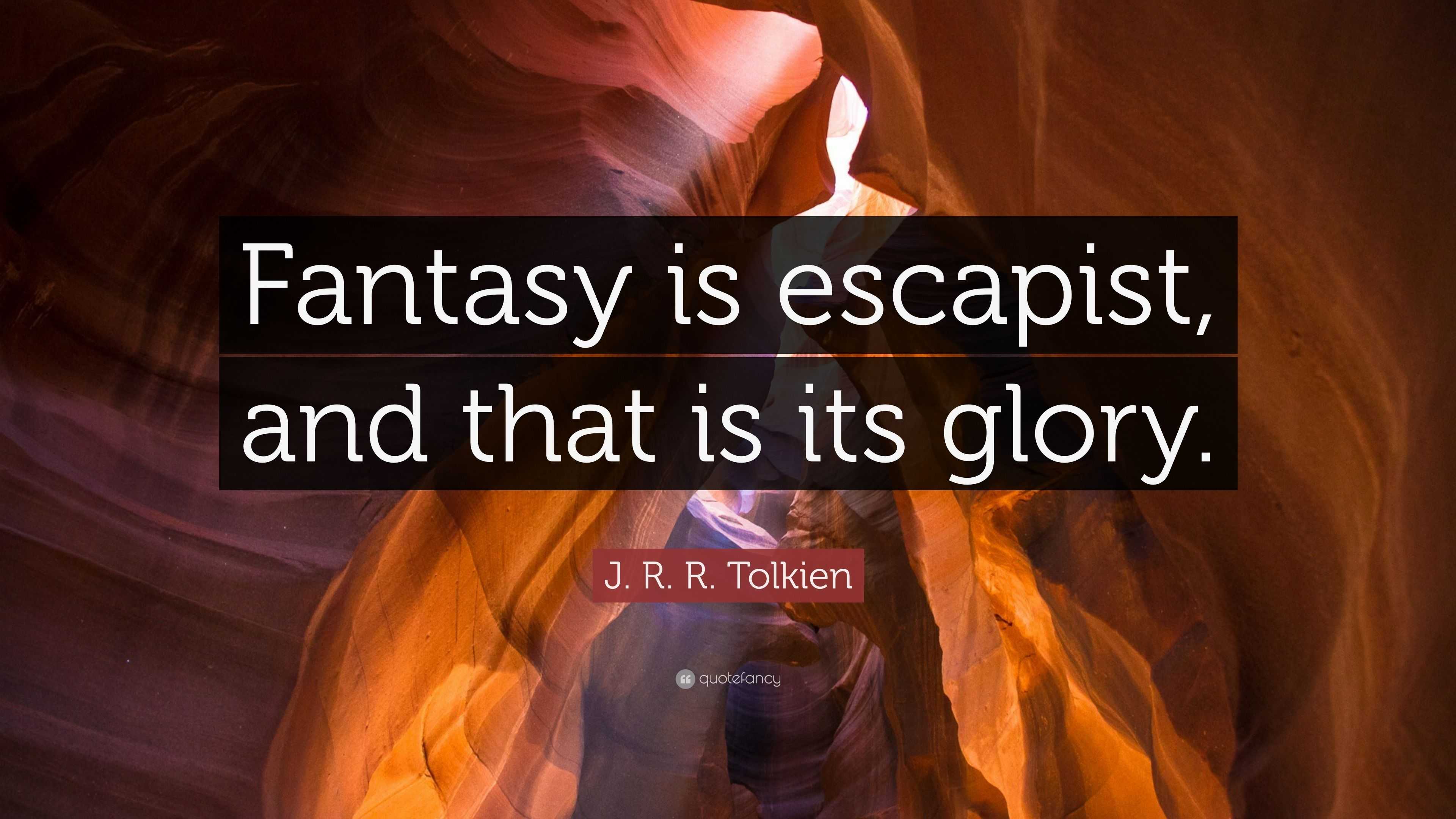 J. R. R. Tolkien Quote: “Fantasy is escapist, and that is its glory.”