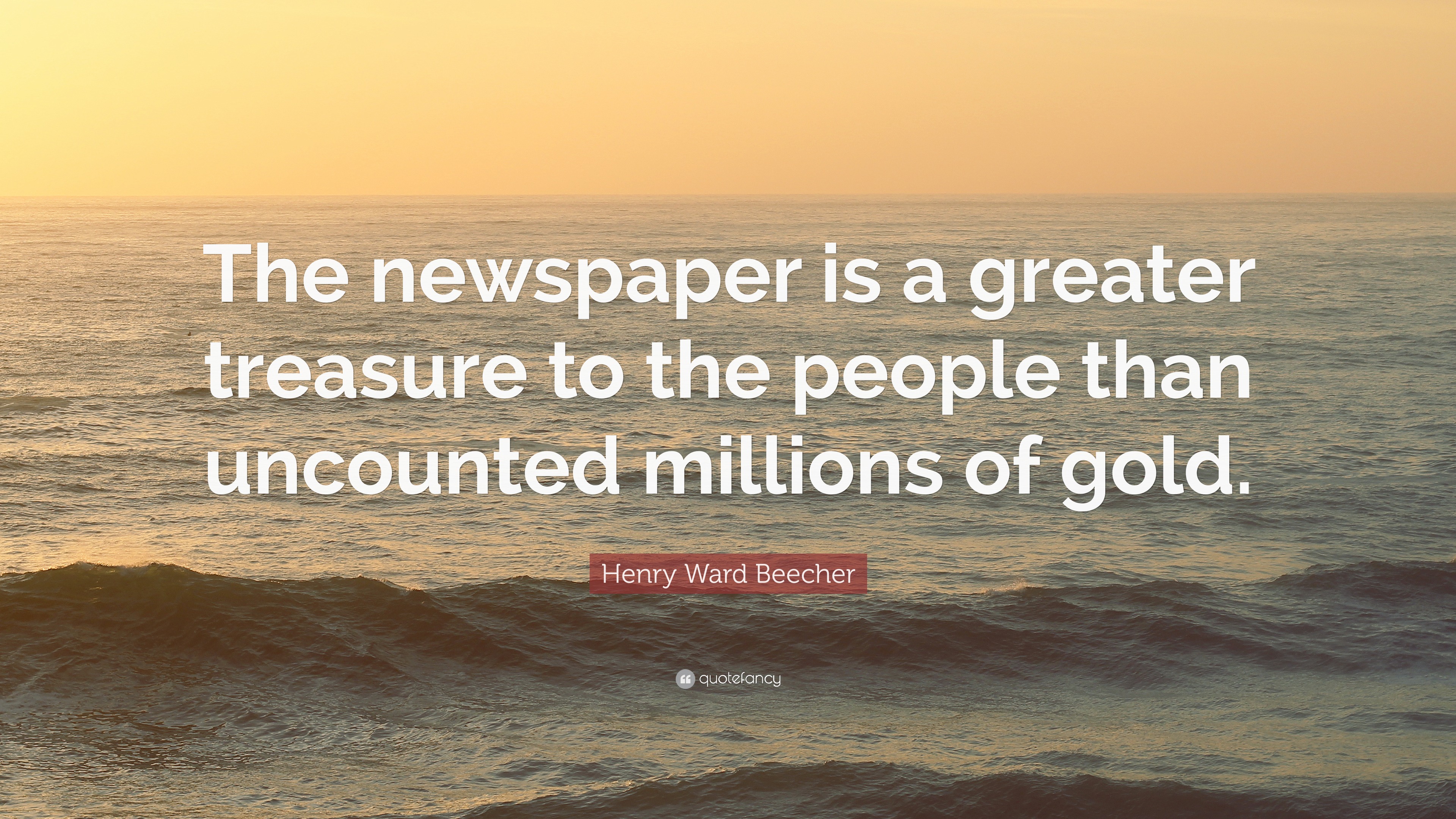 Henry Ward Beecher Quote: “The newspaper is a greater treasure to the ...