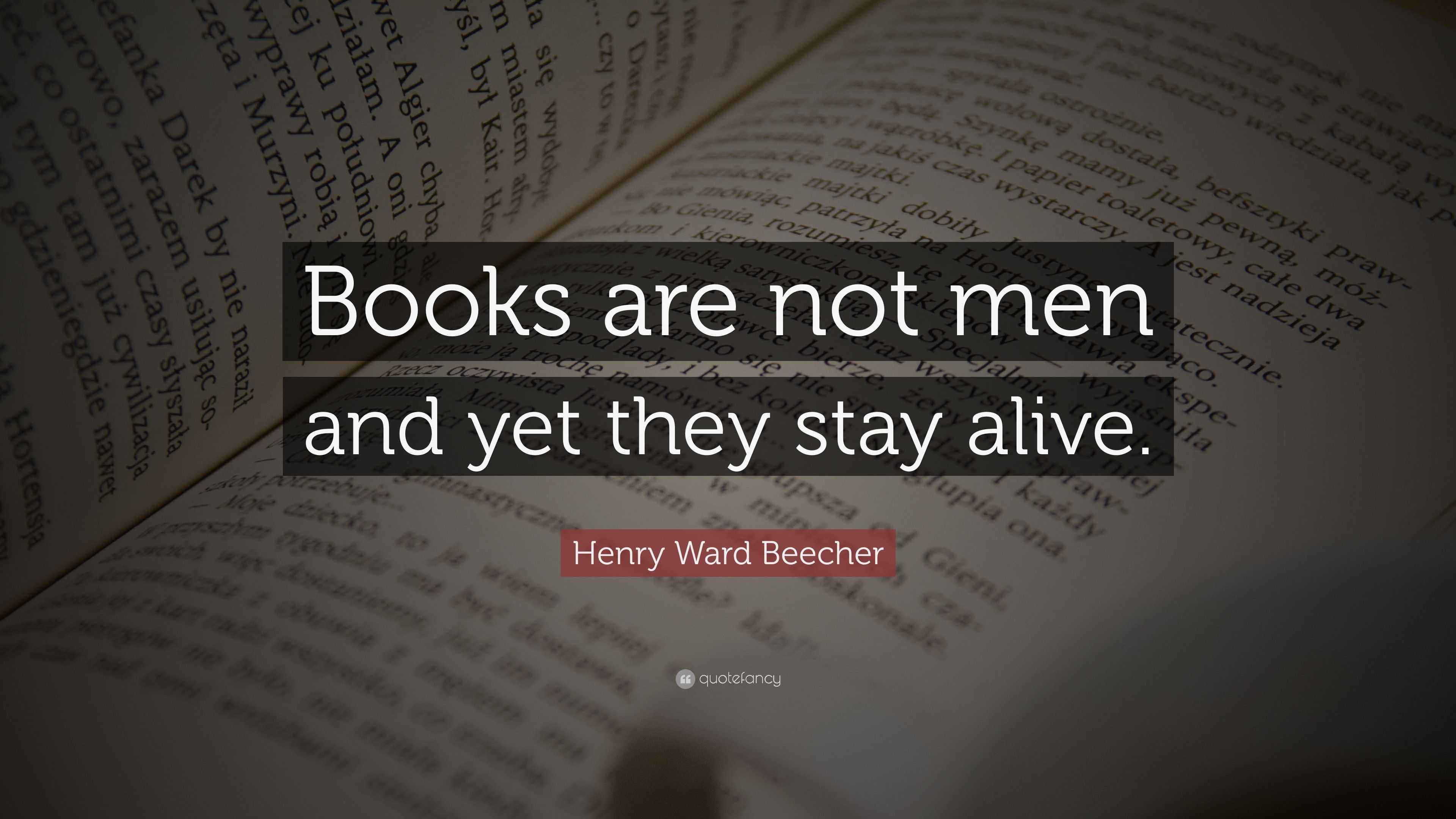 Henry Ward Beecher Quote: “Books are not men and yet they stay alive.”