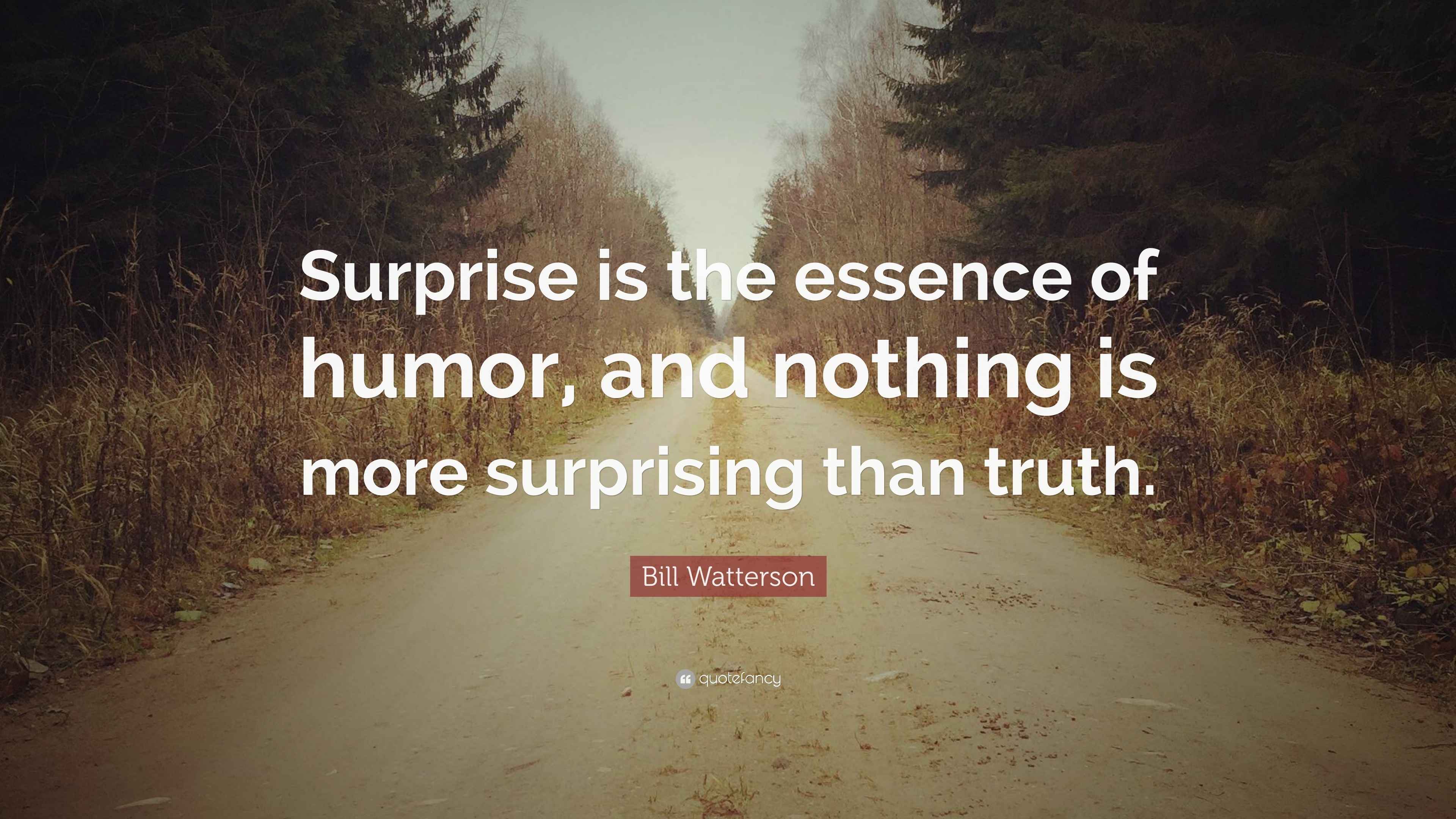 Bill Watterson Quote: “Surprise is the essence of humor, and nothing is ...
