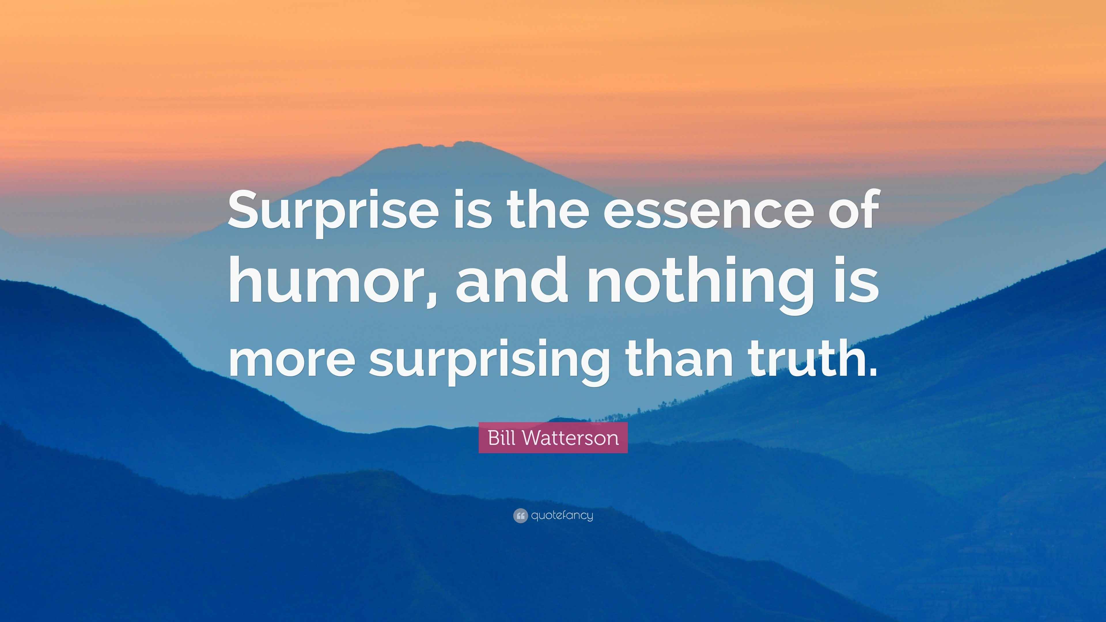 Bill Watterson Quote: “Surprise is the essence of humor, and nothing is ...