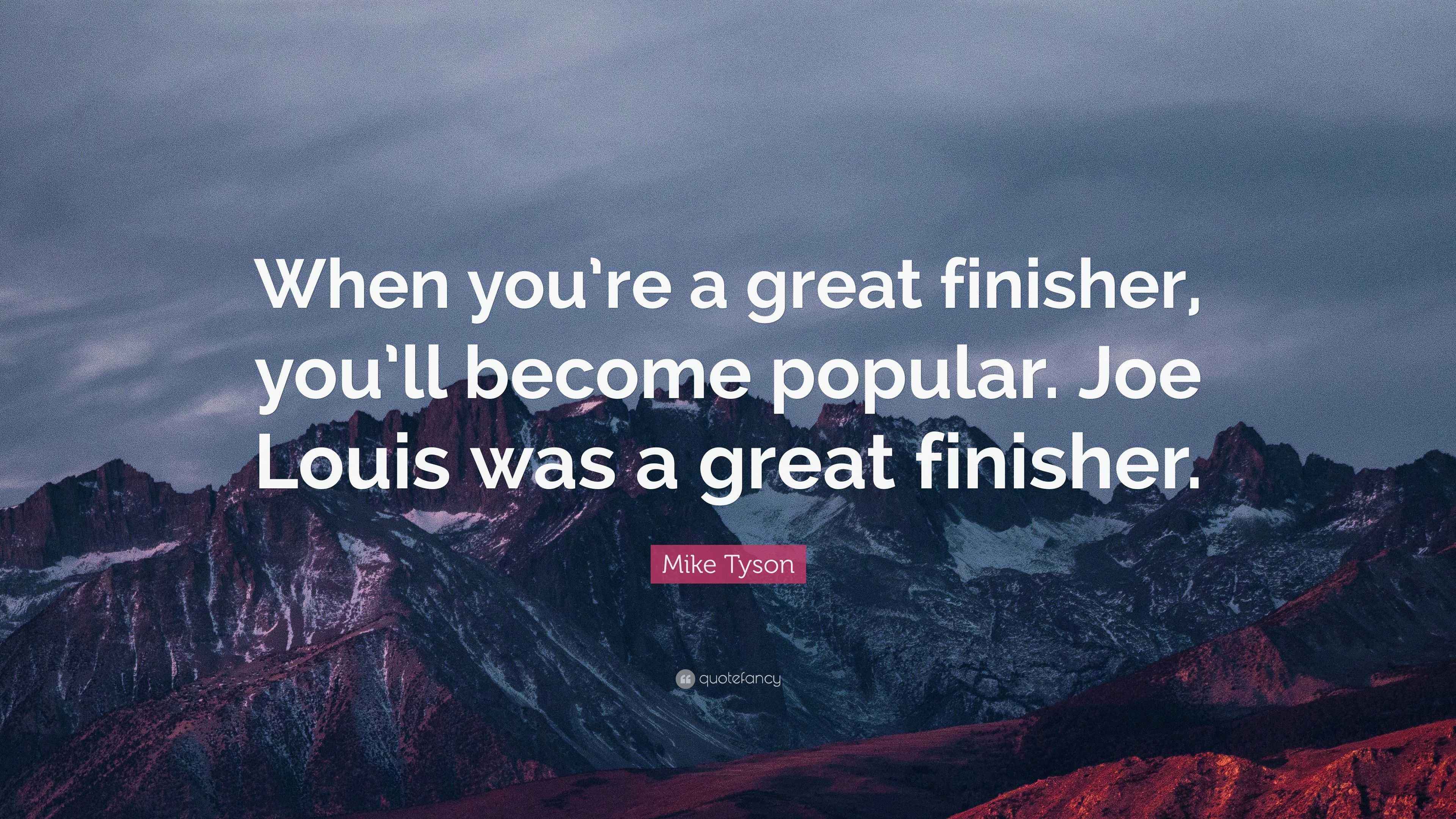 Mike Tyson Quote: “When you’re a great finisher, you’ll become popular ...
