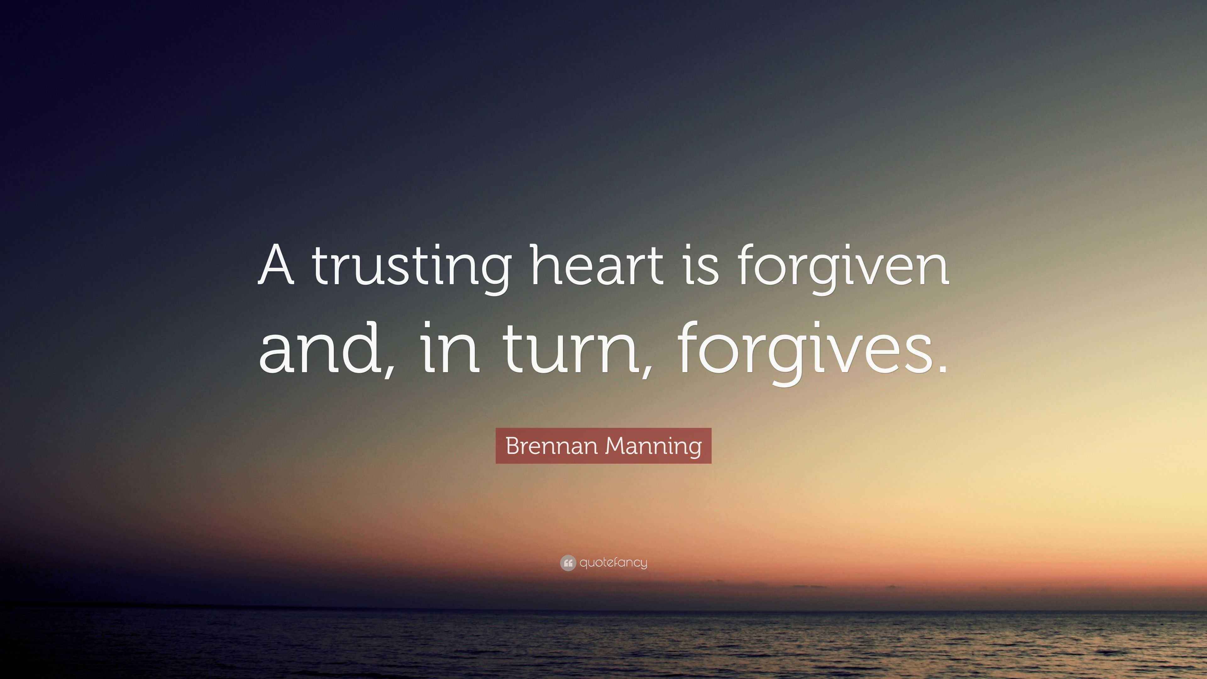 Brennan Manning Quote: “A trusting heart is forgiven and, in turn ...
