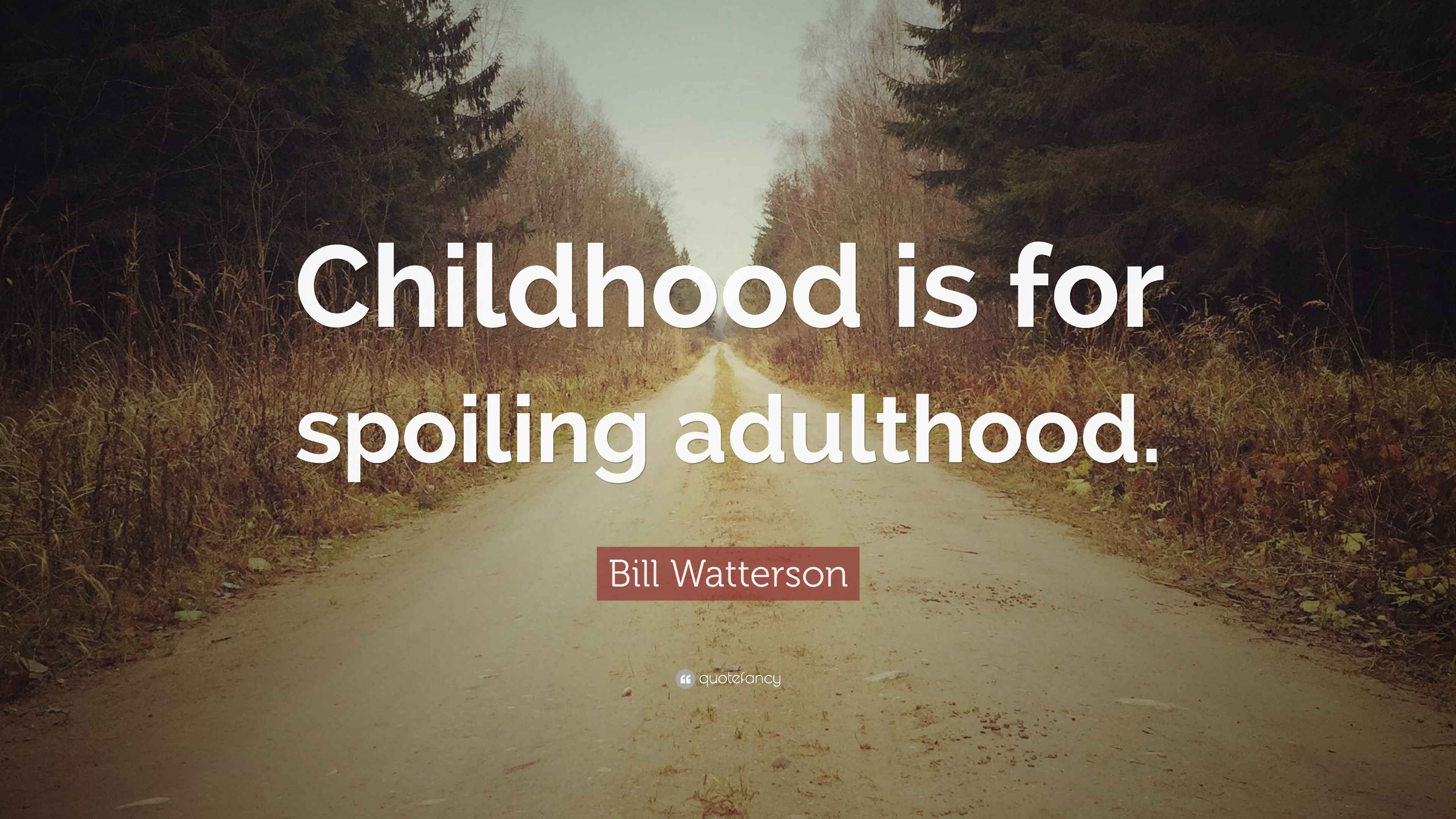 Bill Watterson Quote: “Childhood is for spoiling adulthood.”