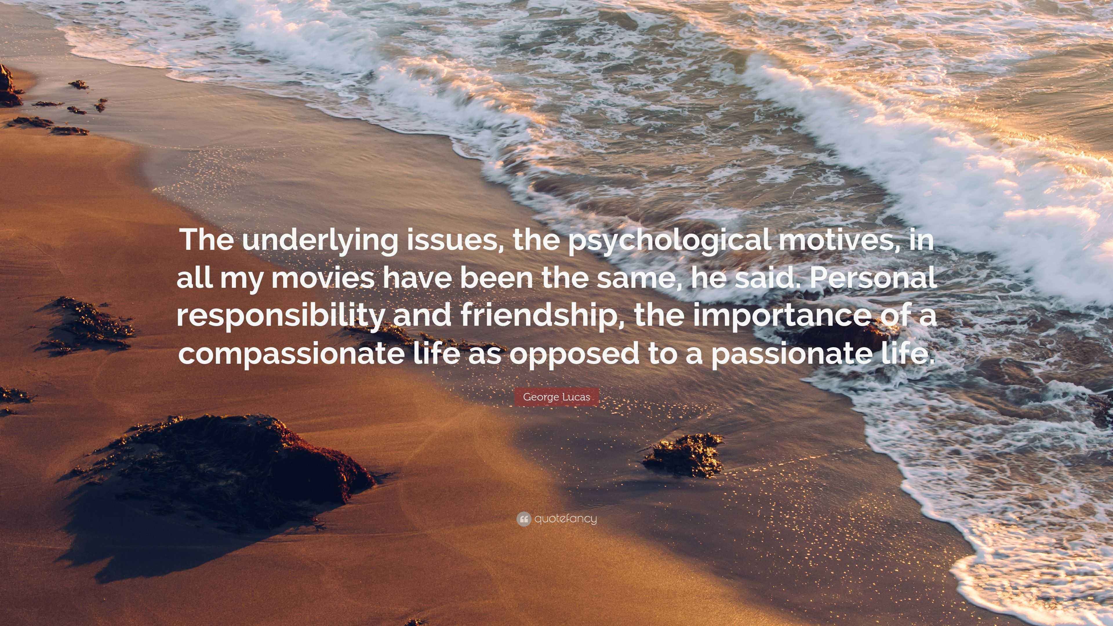 George Lucas Quote: “The underlying issues, the psychological motives ...