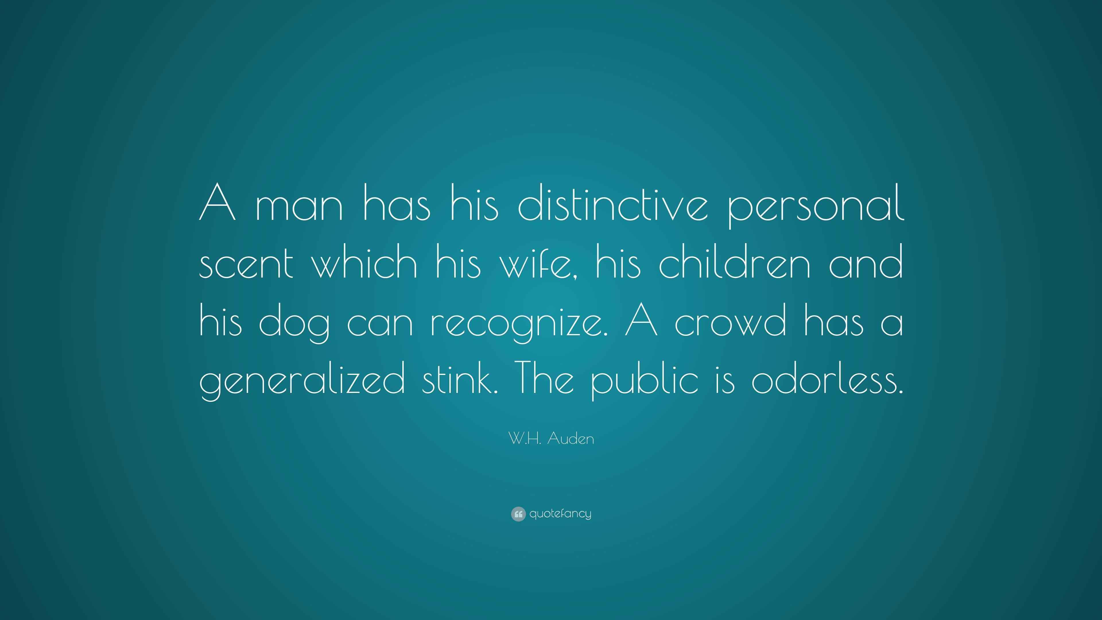 W.H. Auden Quote: “A man has his distinctive personal scent which his ...