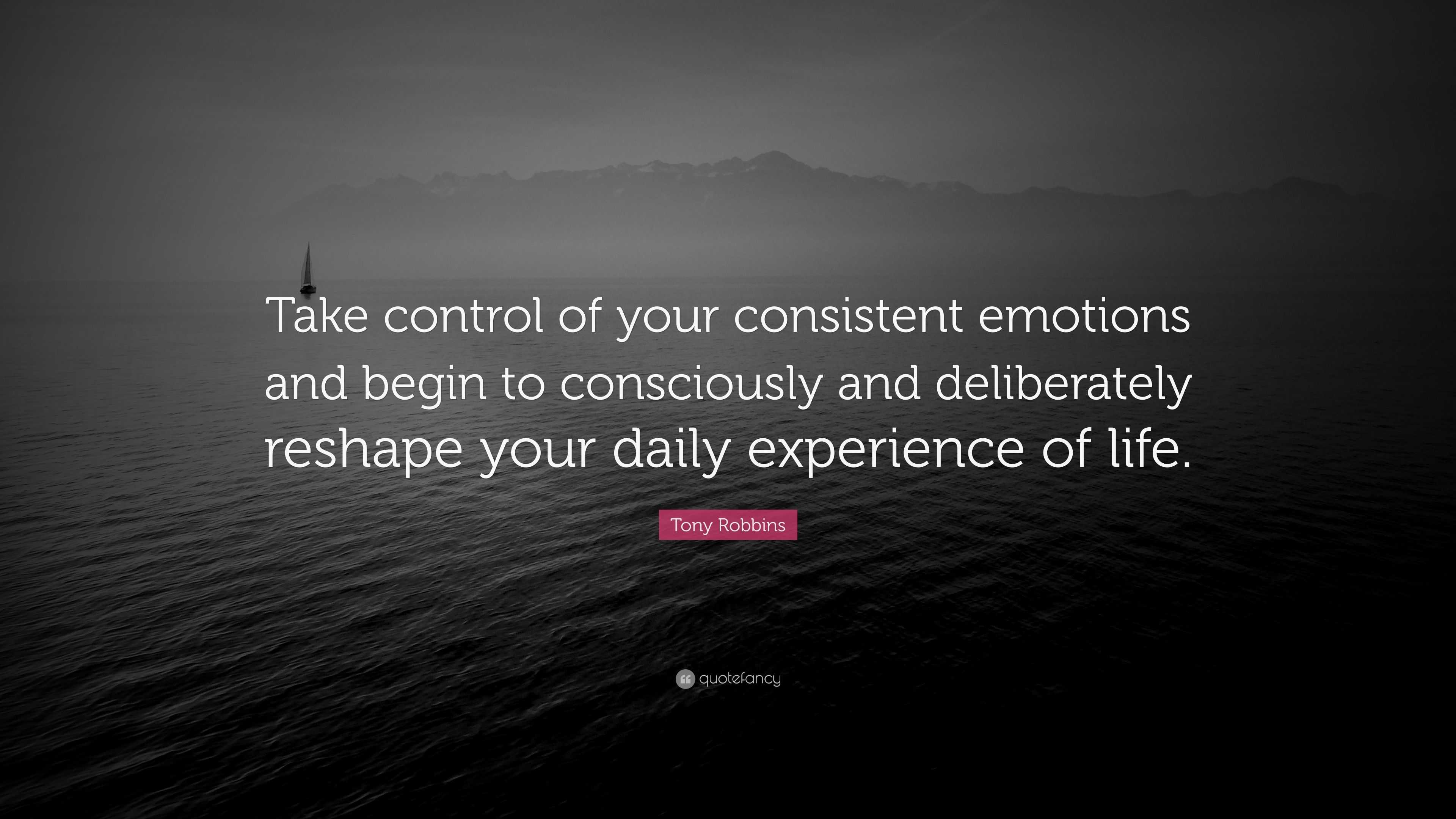 Tony Robbins Quote: “Take control of your consistent emotions and begin ...