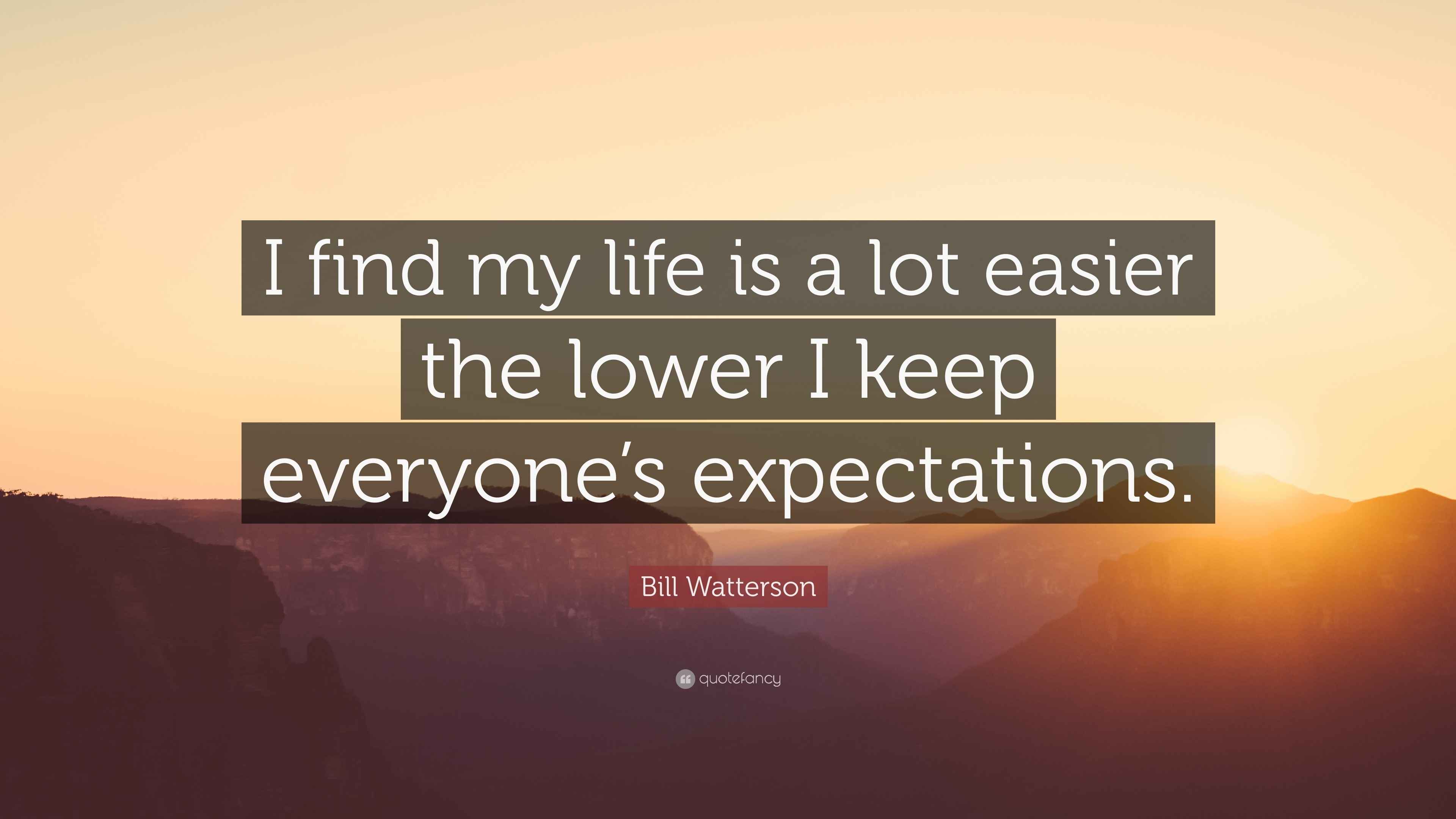 Bill Watterson Quote: “I find my life is a lot easier the lower I keep ...