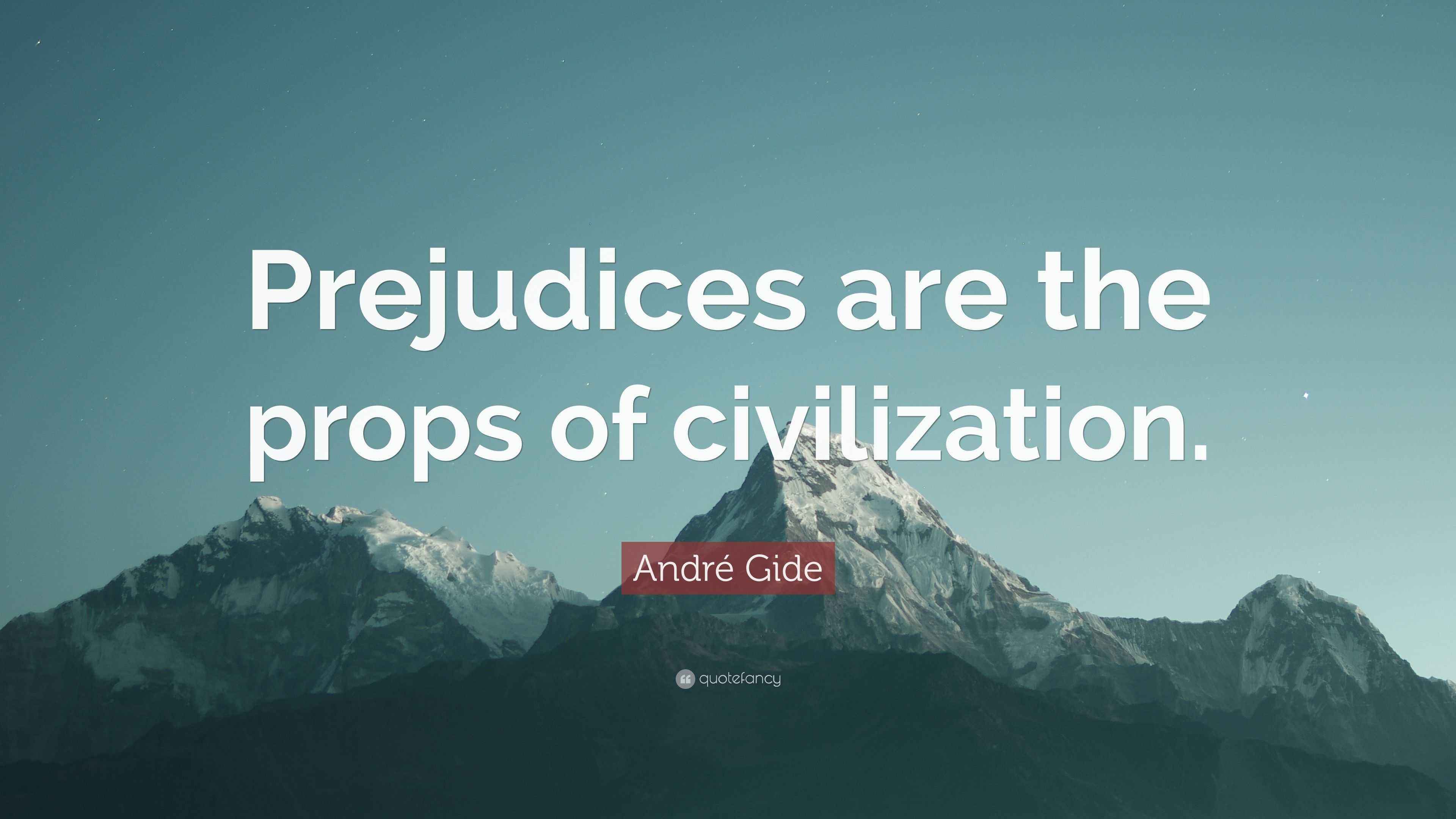 André Gide Quote: “Prejudices are the props of civilization.”