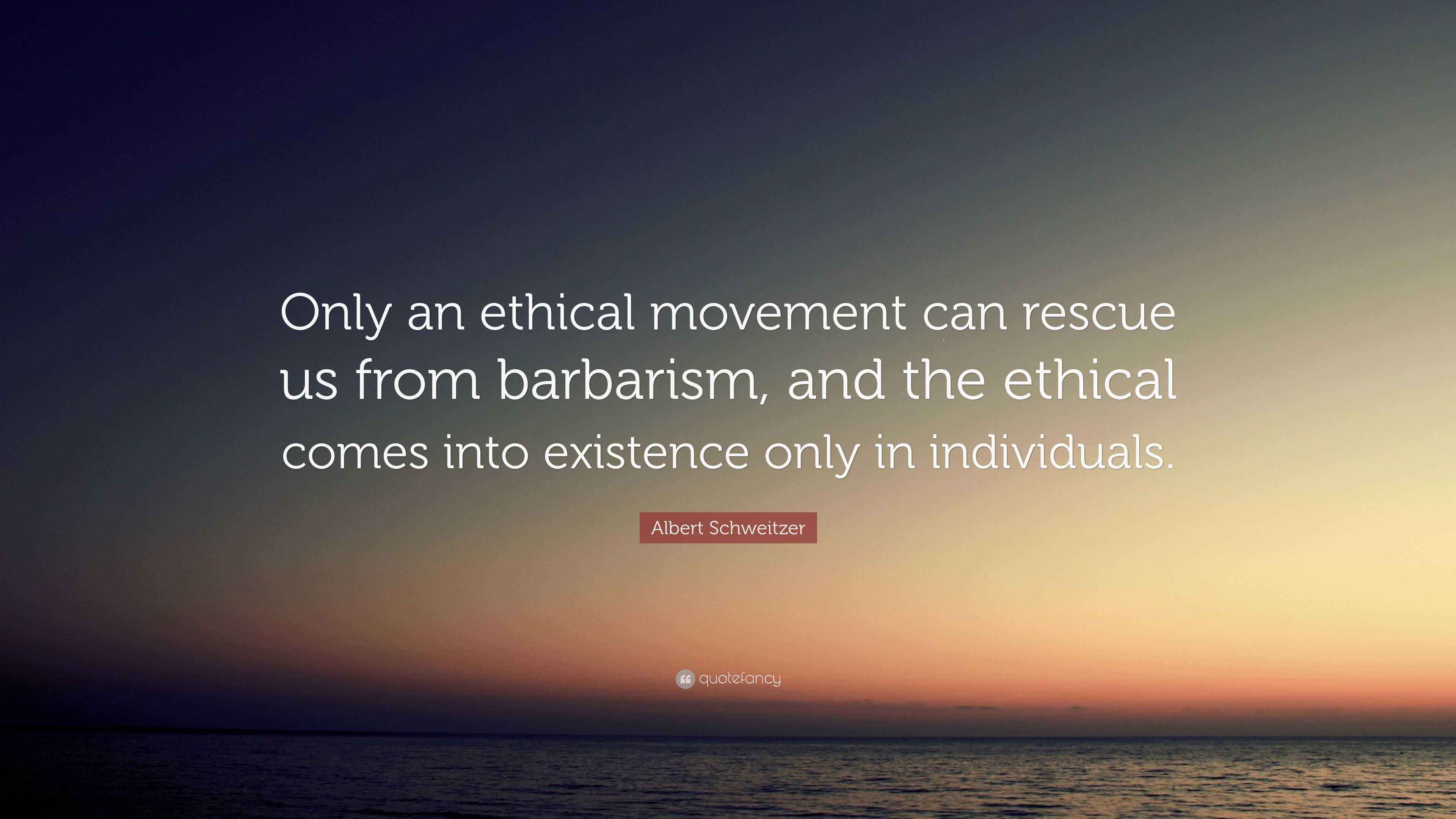 Albert Schweitzer Quote: “Only an ethical movement can rescue us from ...